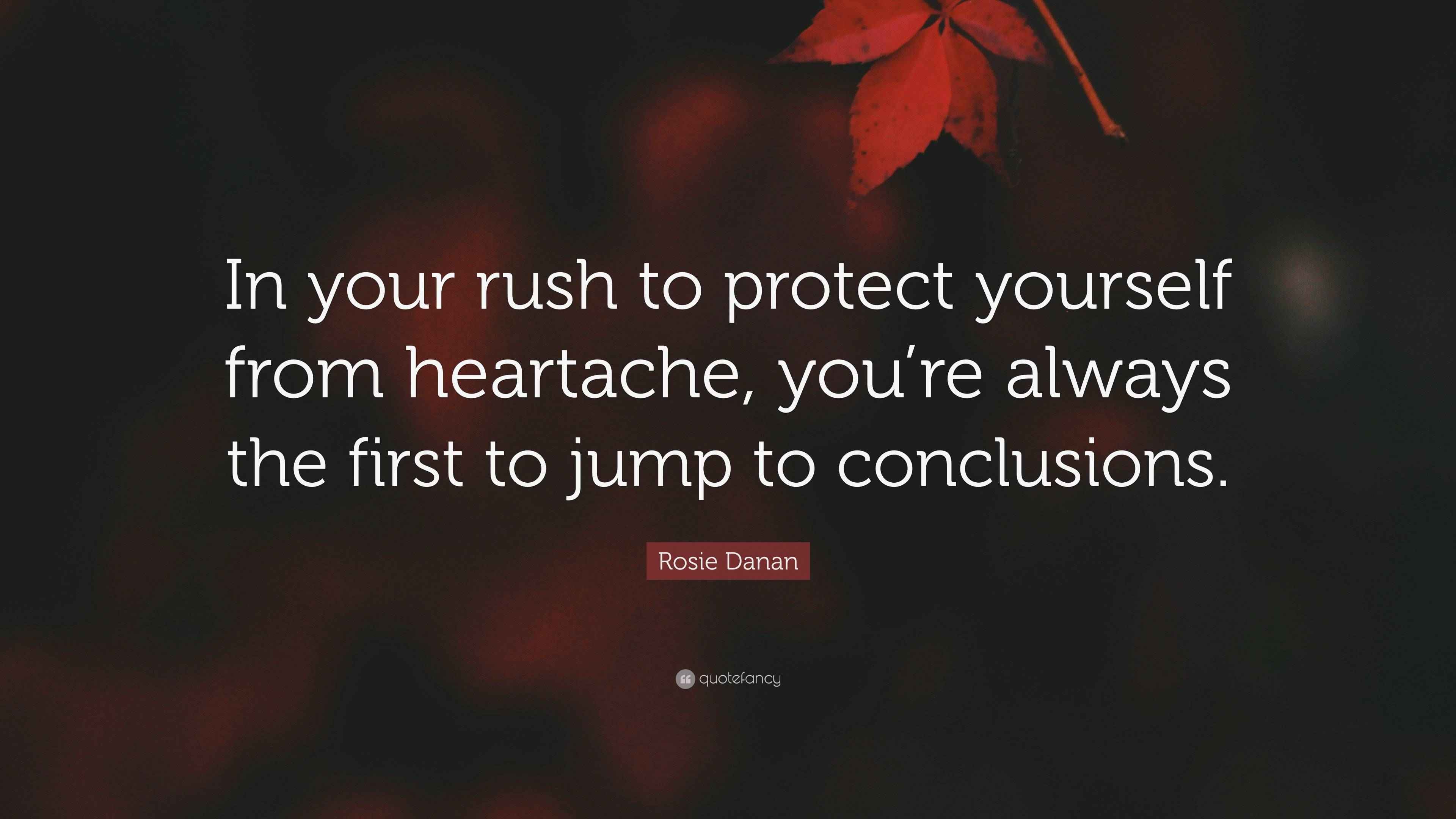 Rosie Danan Quote: “In your rush to protect yourself from heartache ...