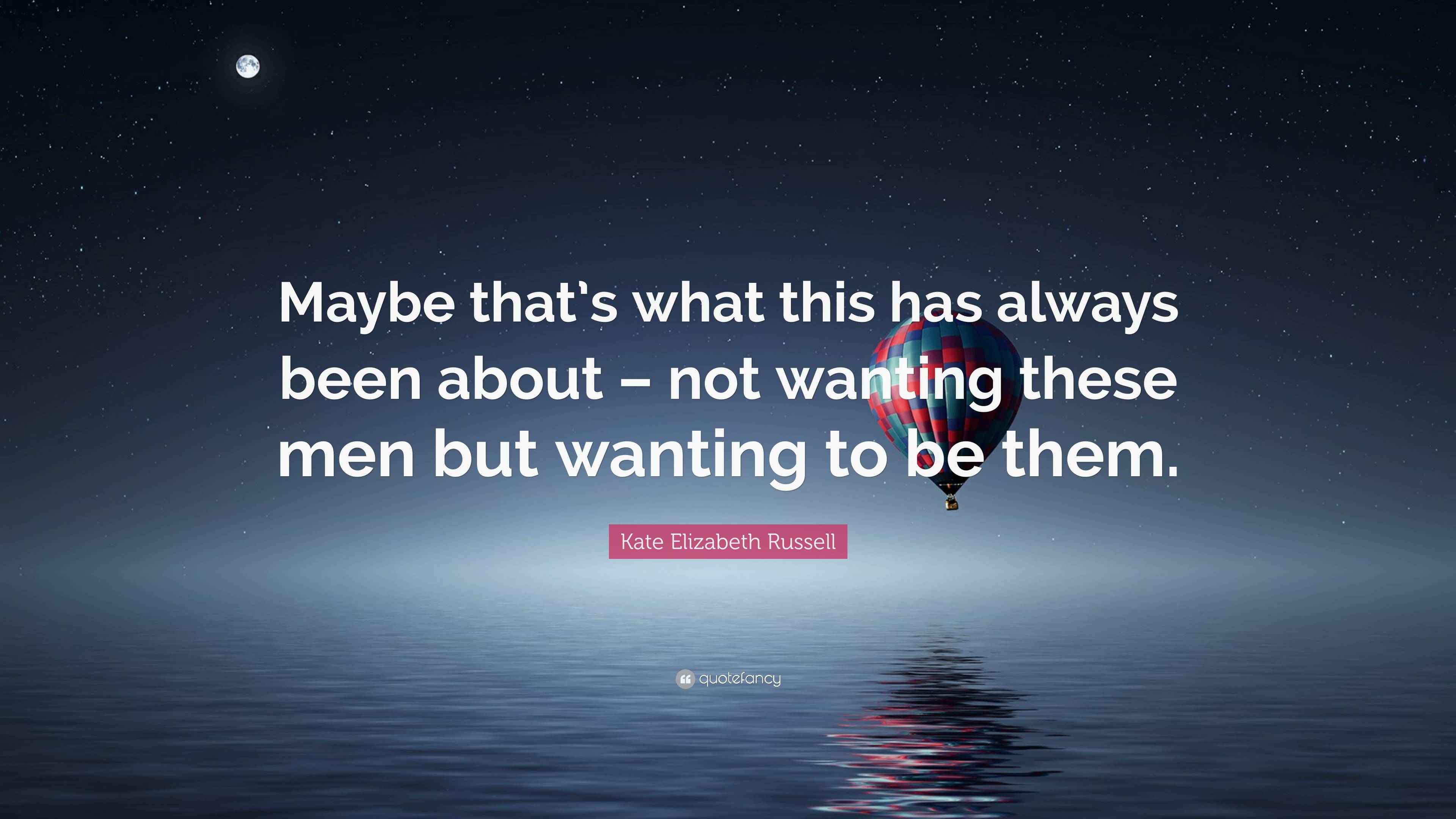 Kate Elizabeth Russell Quote: “Maybe that’s what this has always been ...