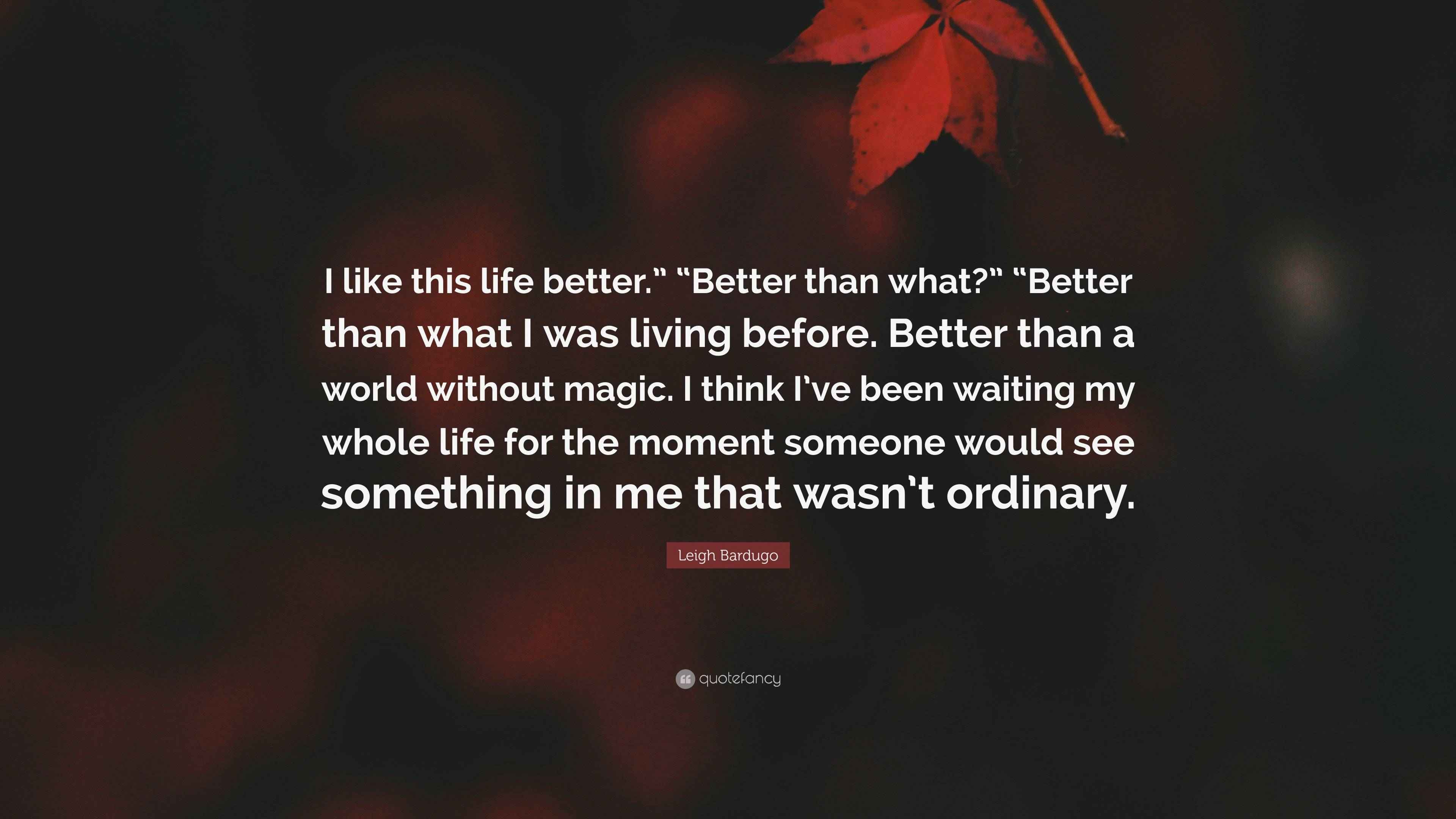 Leigh Bardugo Quote: “I like this life better.” “Better than what ...