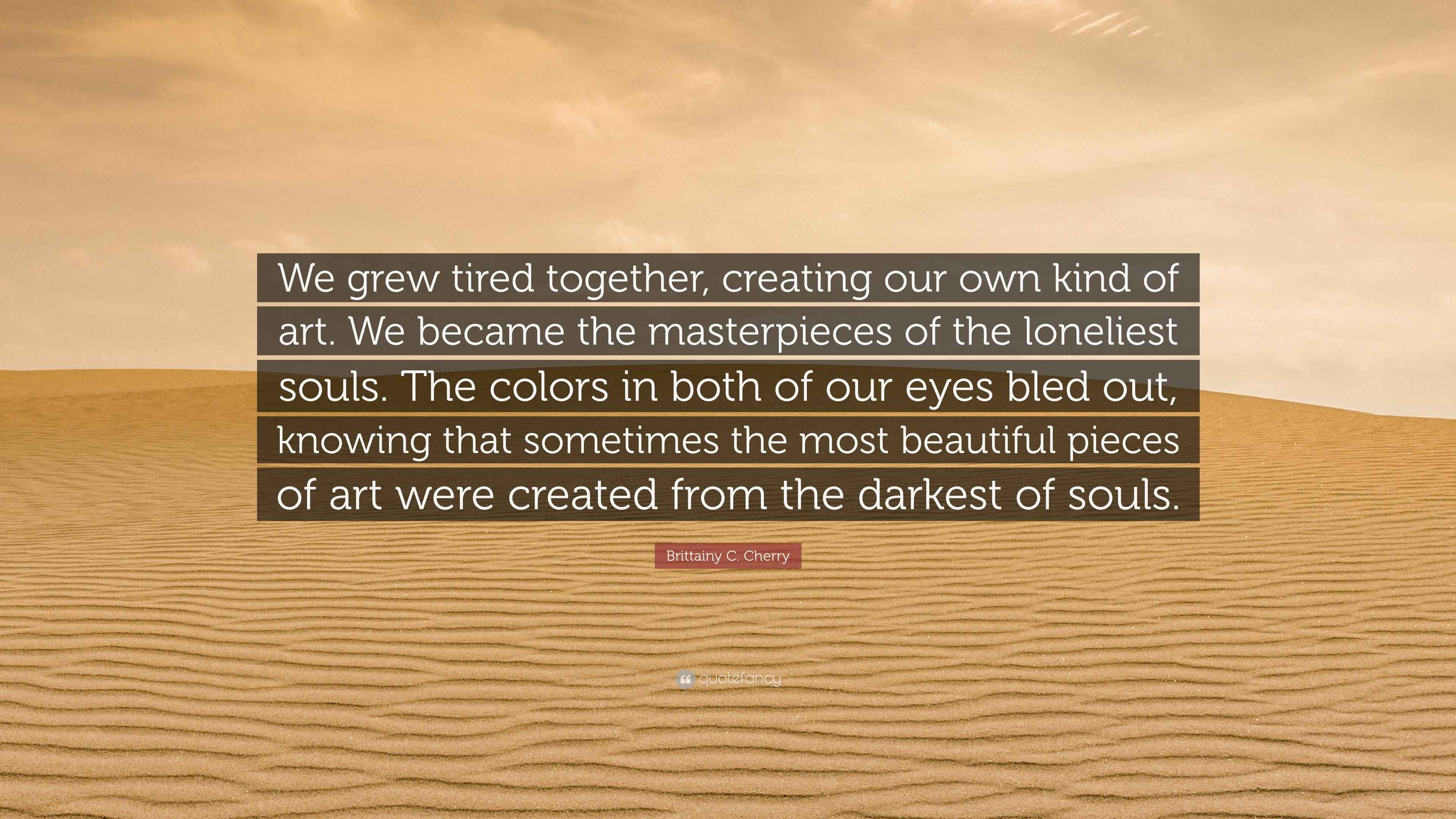 Brittainy C. Cherry Quote: “We grew tired together, creating our own ...