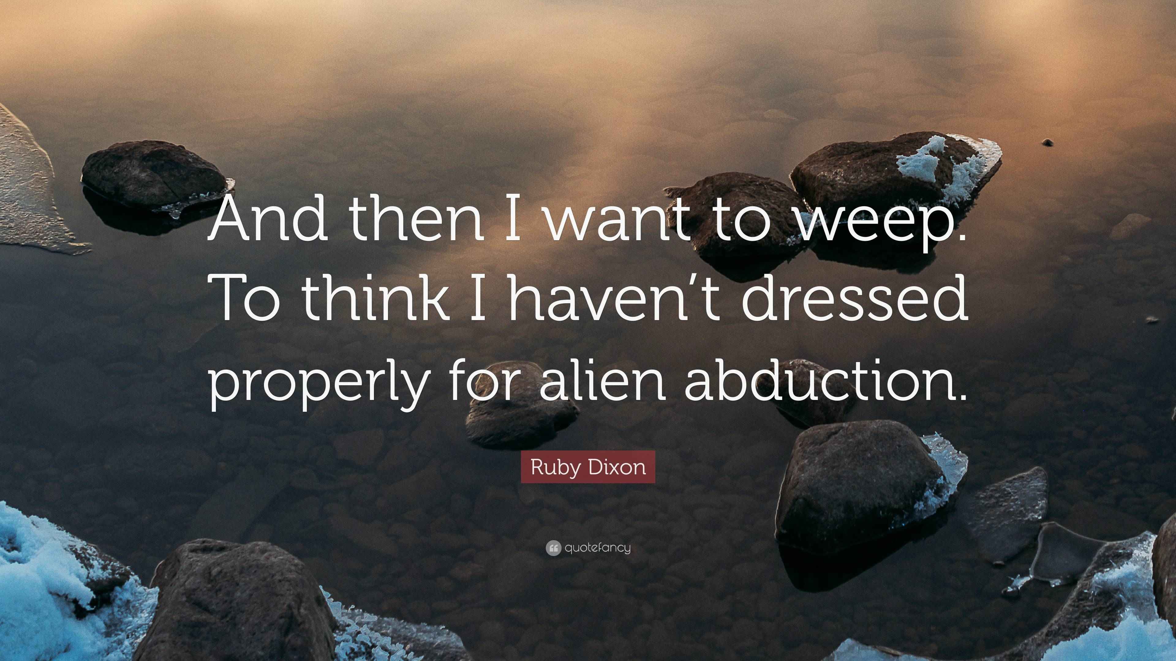 Ruby Dixon Quote: “And then I want to weep. To think I haven’t dressed ...