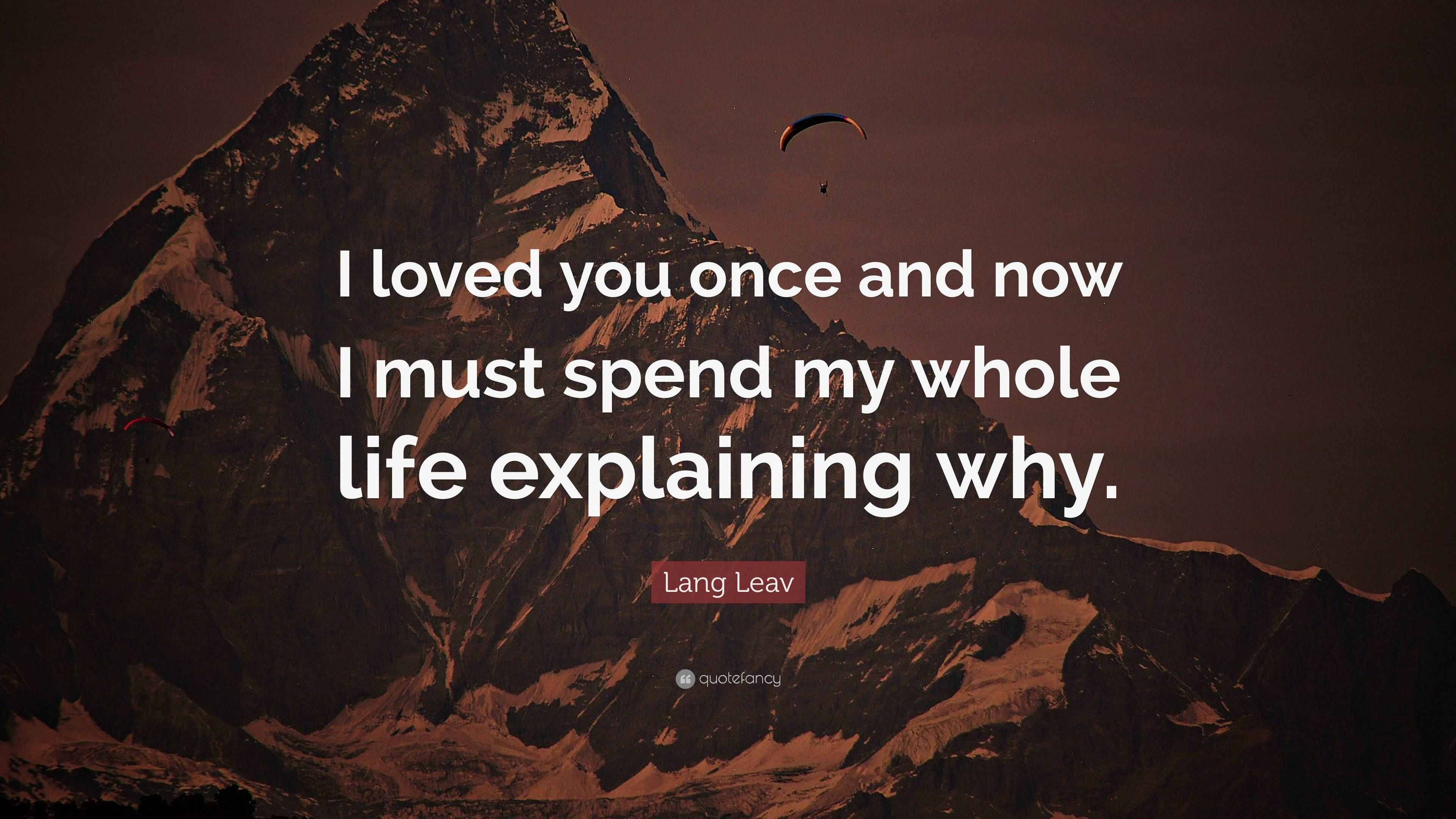 Lang Leav Quote: “I loved you once and now I must spend my whole life ...