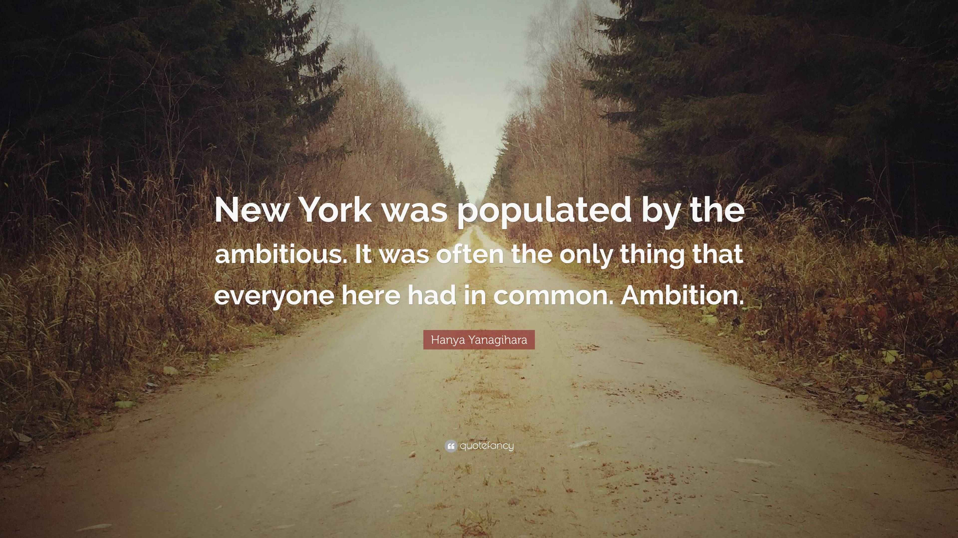 Hanya Yanagihara Quote: “New York was populated by the ambitious. It ...