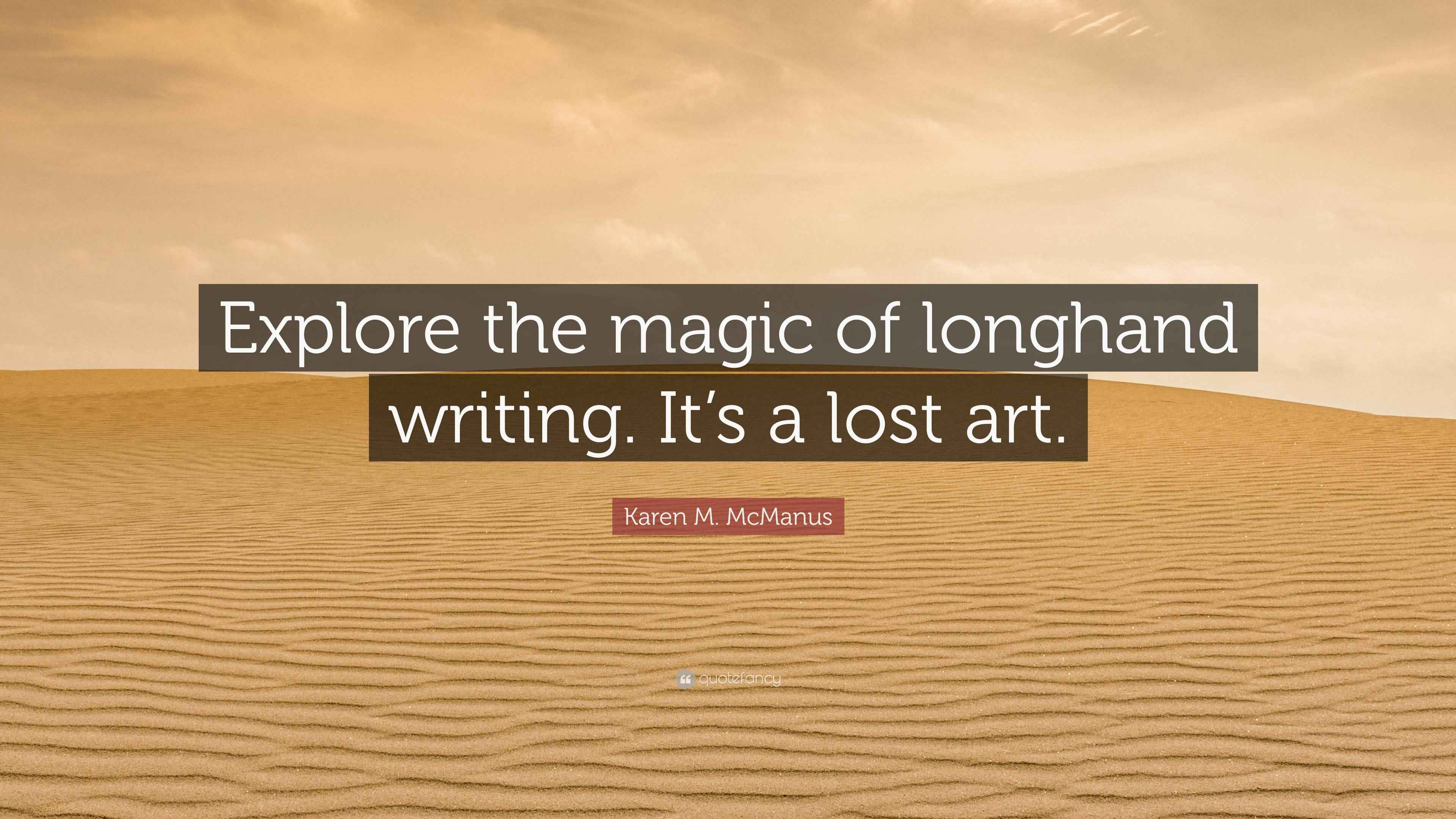 Karen M. McManus Quote: “Explore the magic of longhand writing. It’s a ...