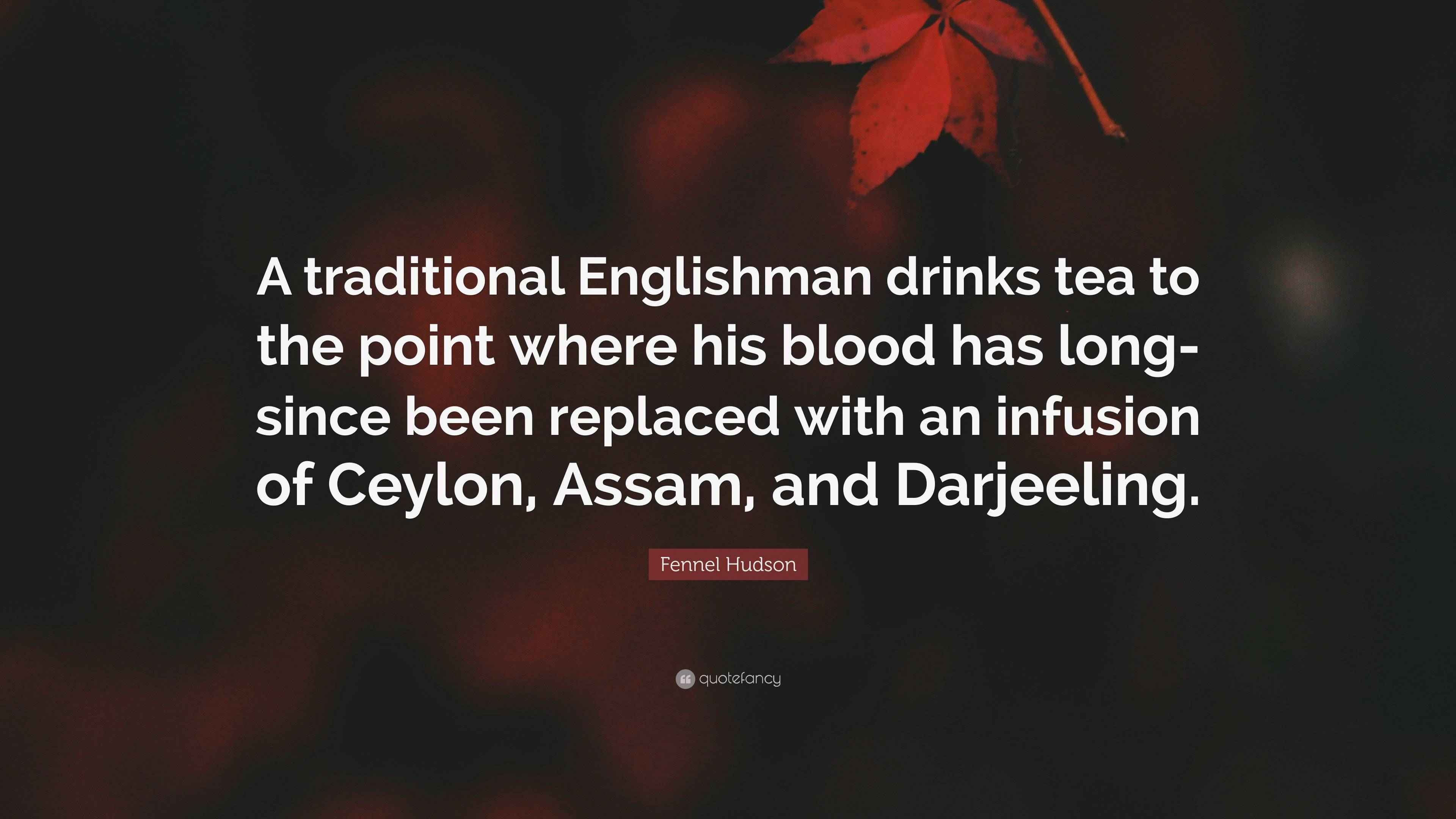 Fennel Hudson Quote: “A traditional Englishman drinks tea to the point ...