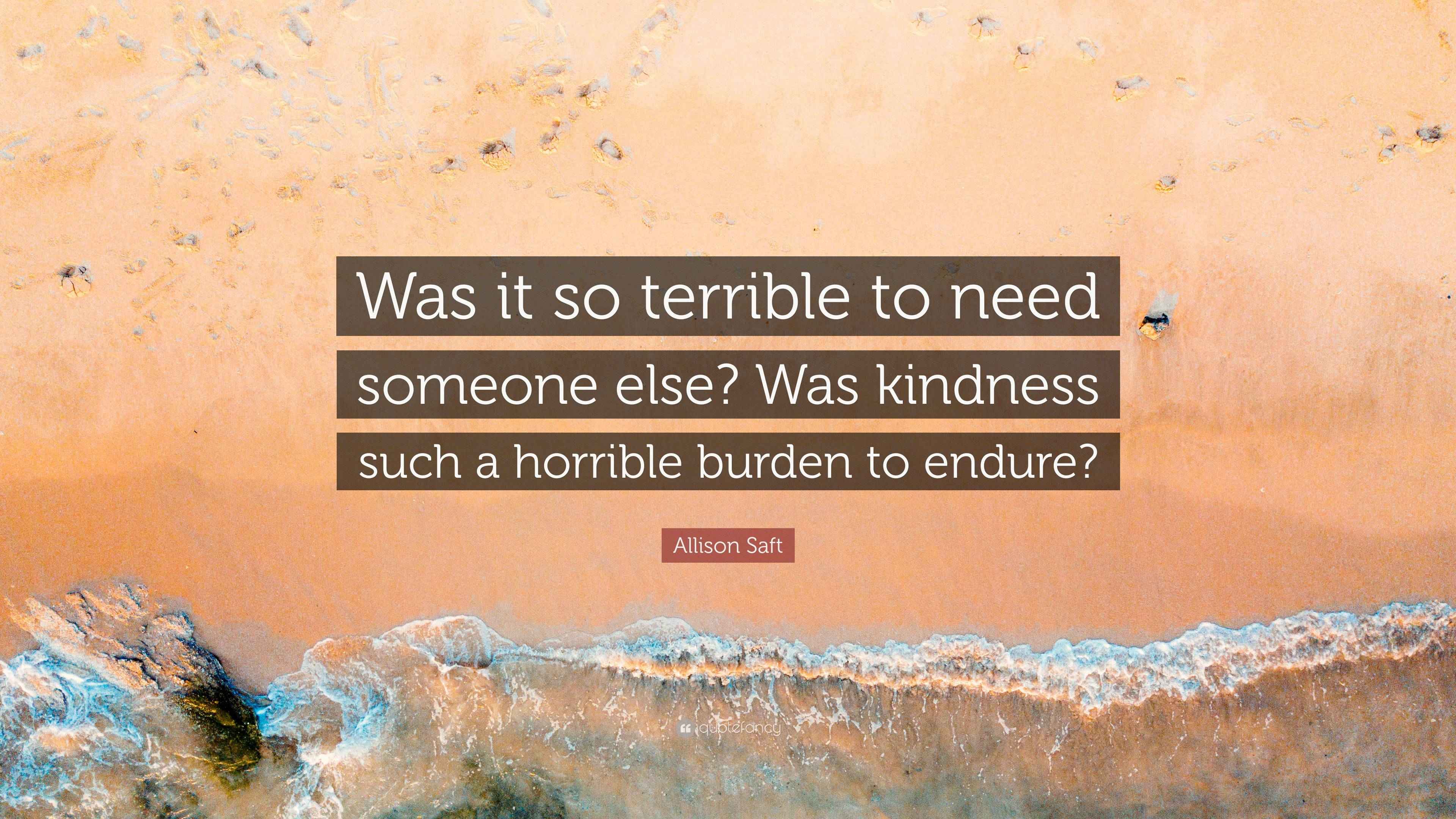 Allison Saft Quote: “Was it so terrible to need someone else? Was ...