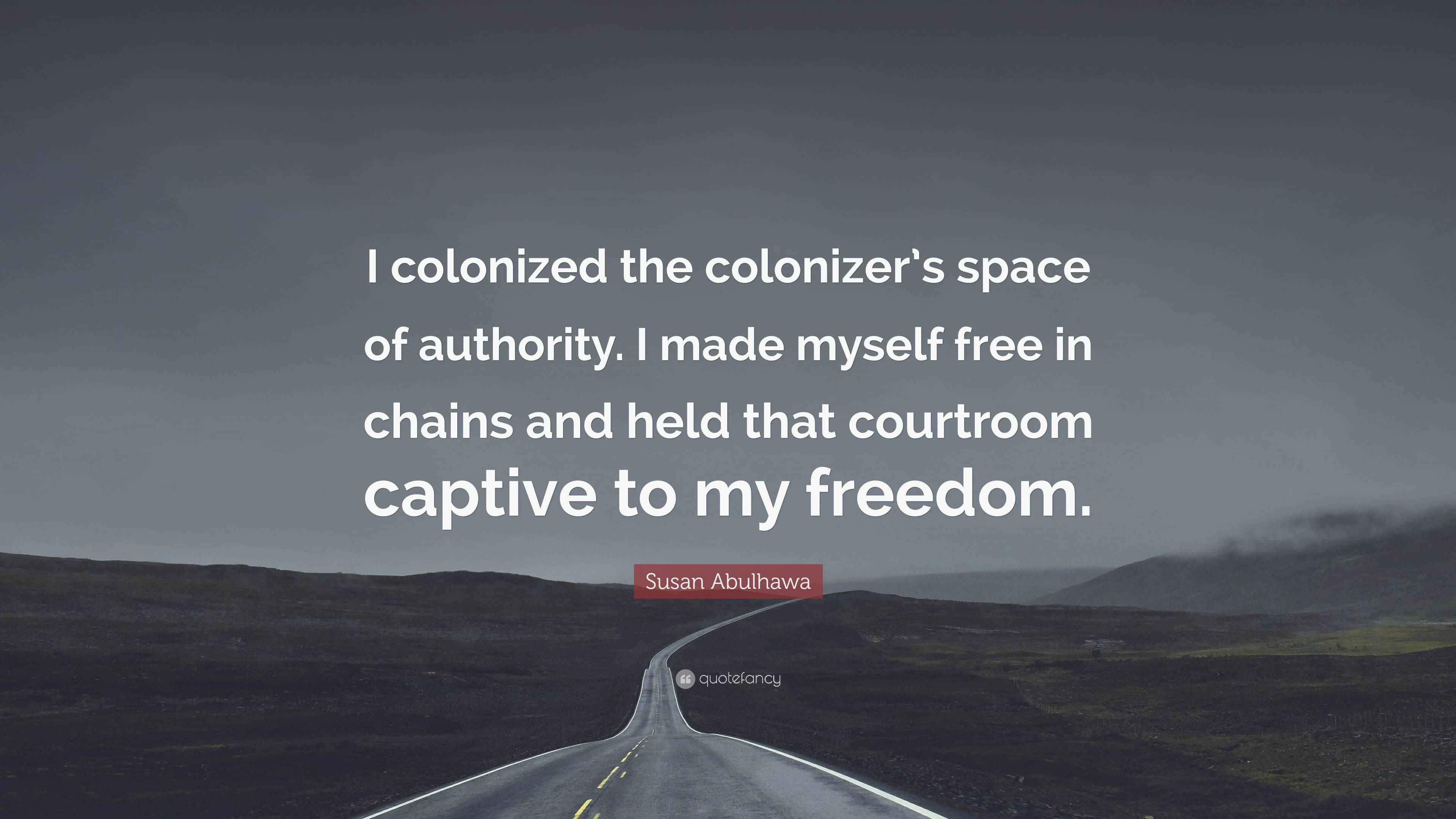 Susan Abulhawa Quote: “I colonized the colonizer’s space of authority ...