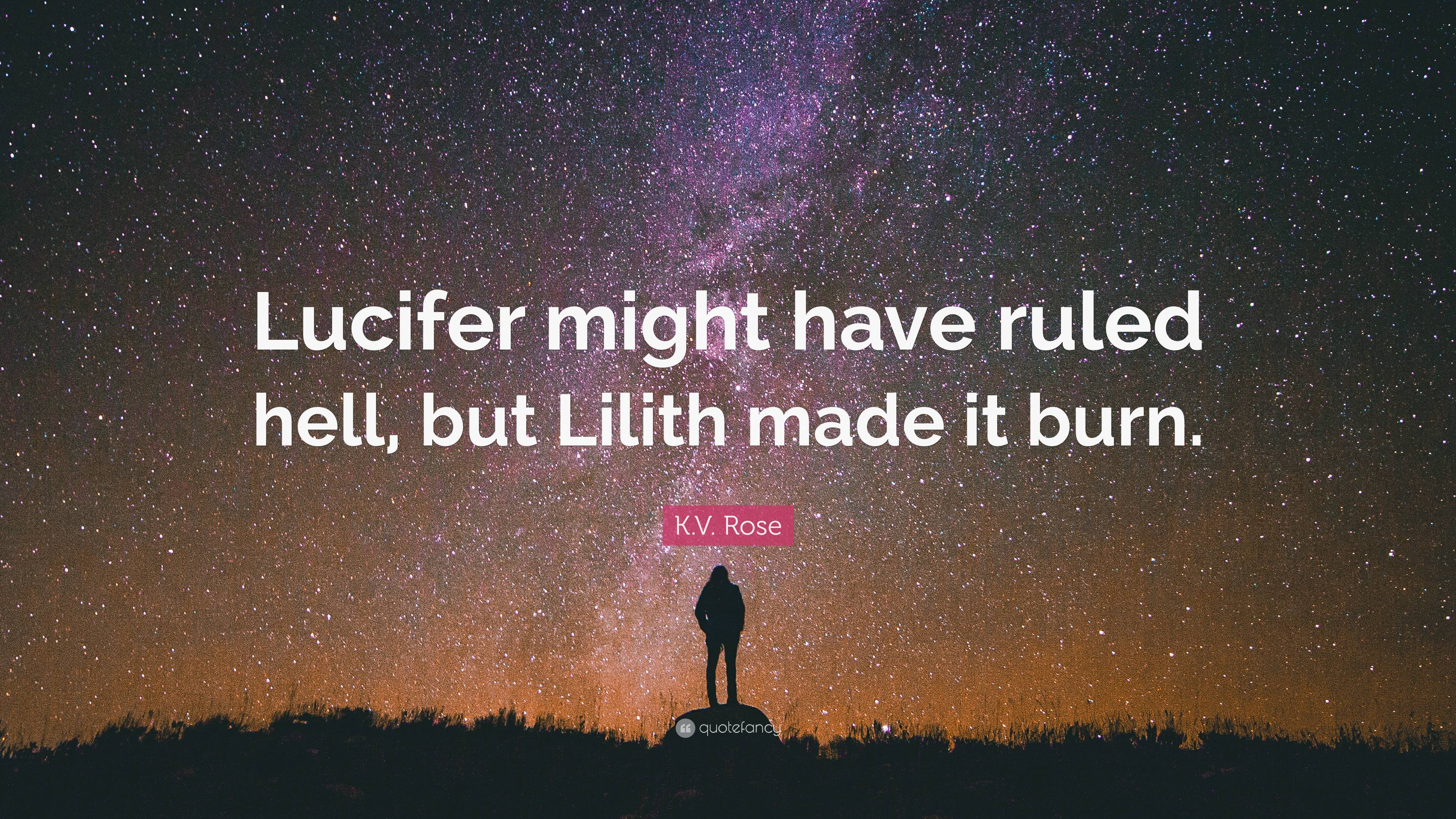 K.V. Rose Quote: “Lucifer might have ruled hell, but Lilith made it burn.”