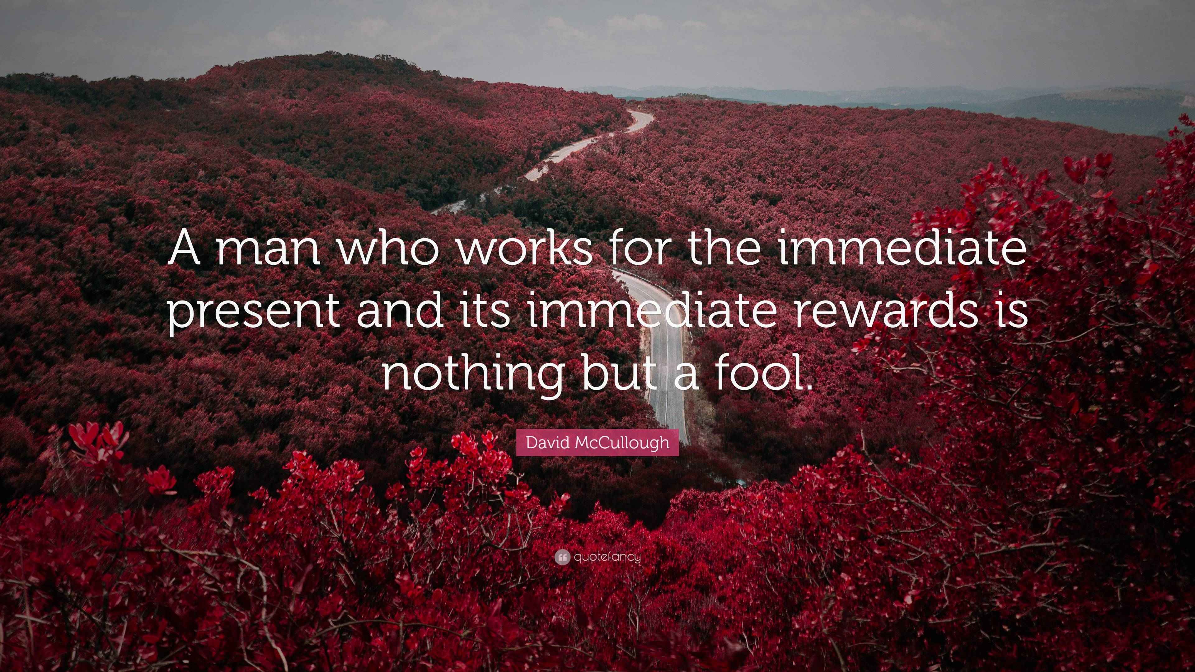 David McCullough Quote: “A man who works for the immediate present and ...