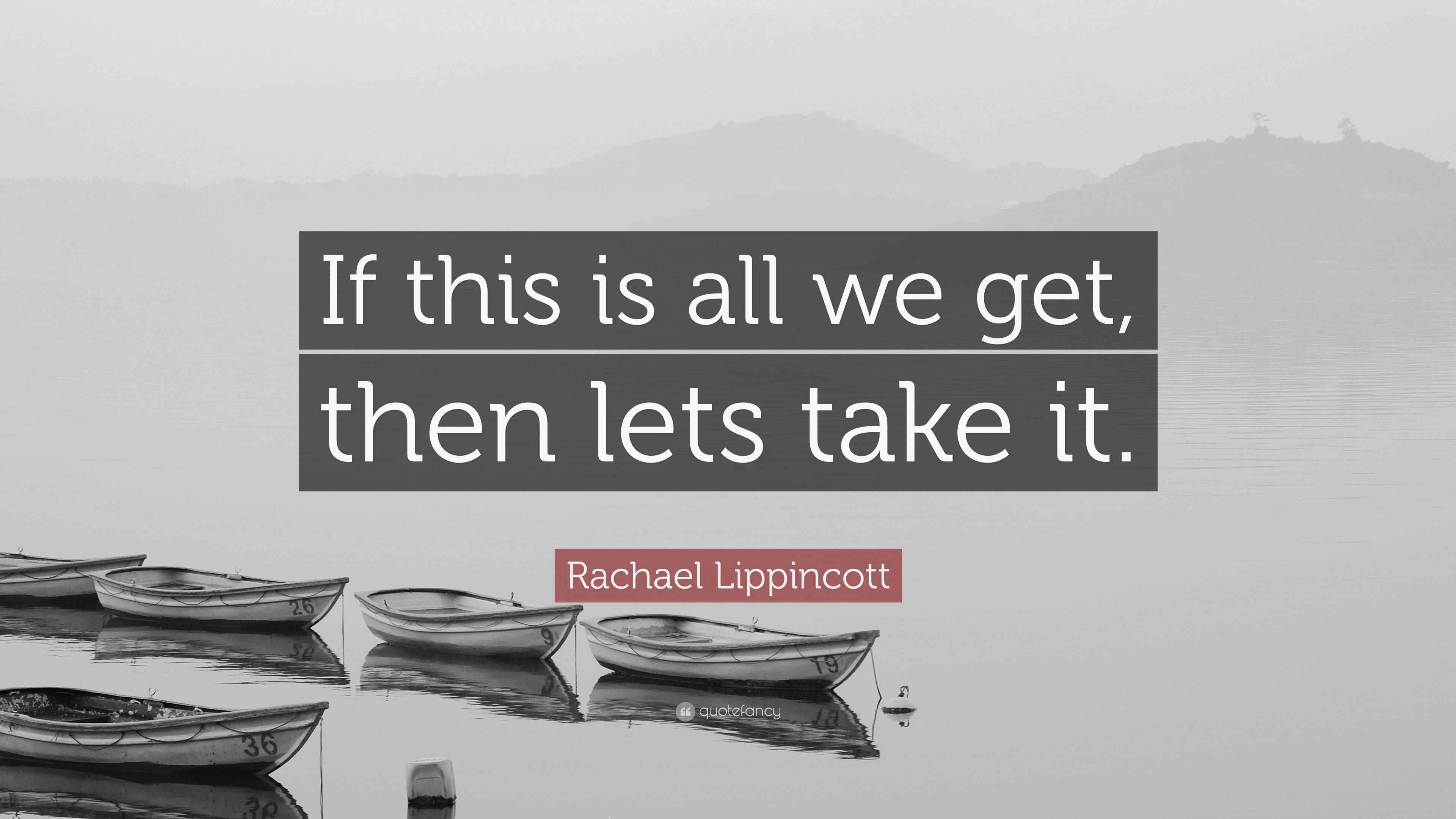 Rachael Lippincott Quote: “If this is all we get, then lets take it.”