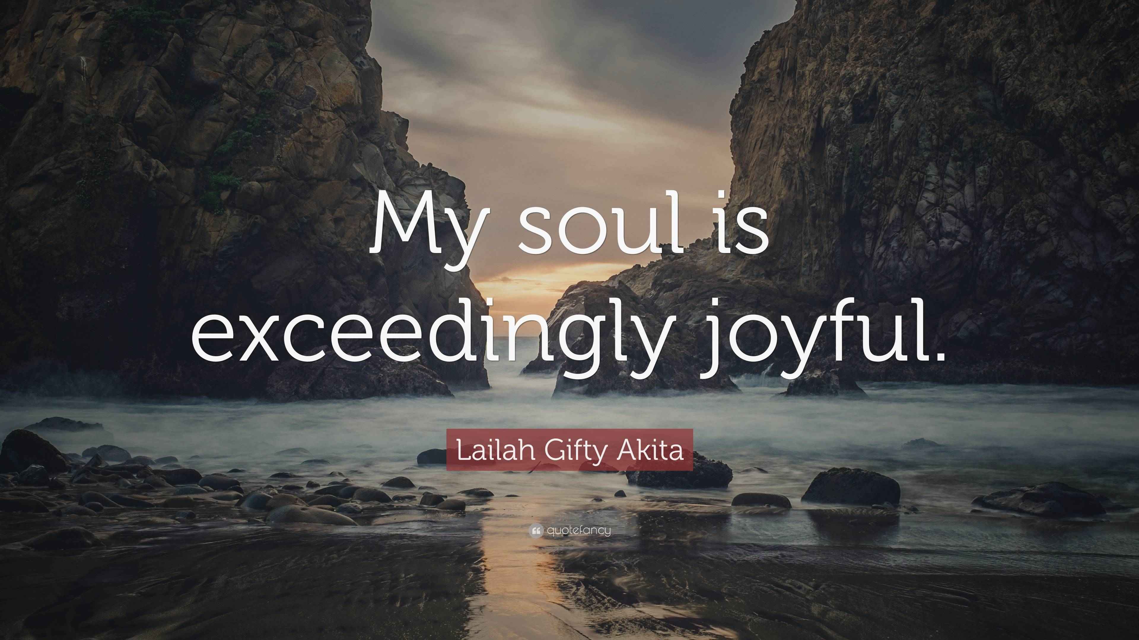Lailah Gifty Akita Quote: “My soul is exceedingly joyful.”
