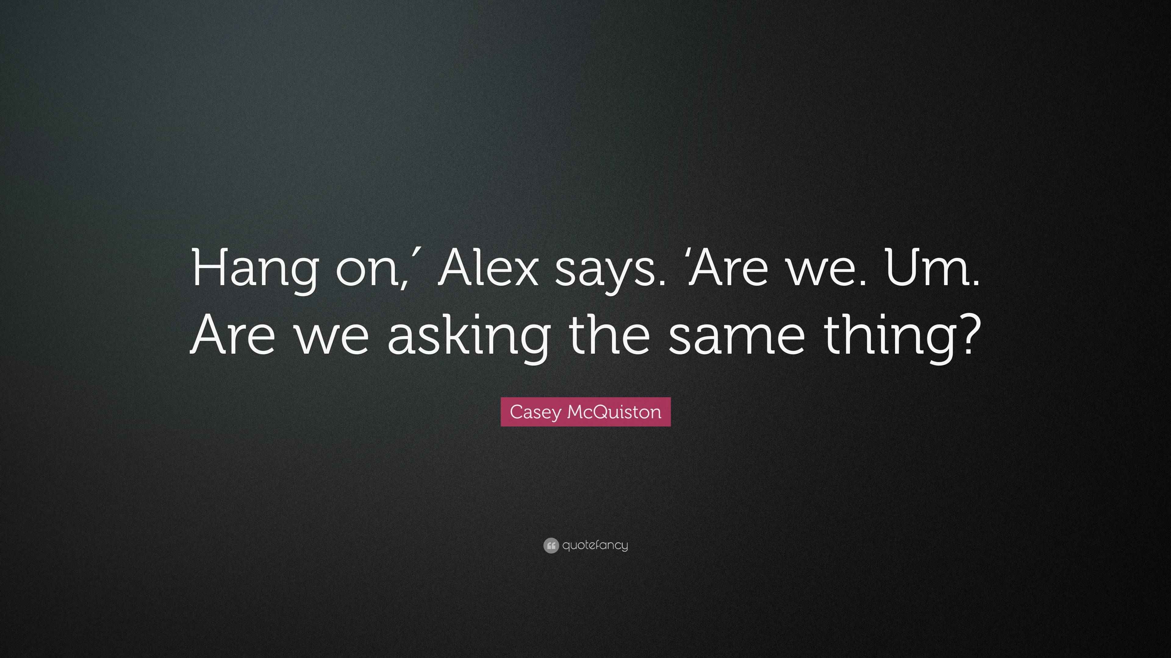 Casey McQuiston Quote: “Hang on,′ Alex says. ‘Are we. Um. Are we asking ...