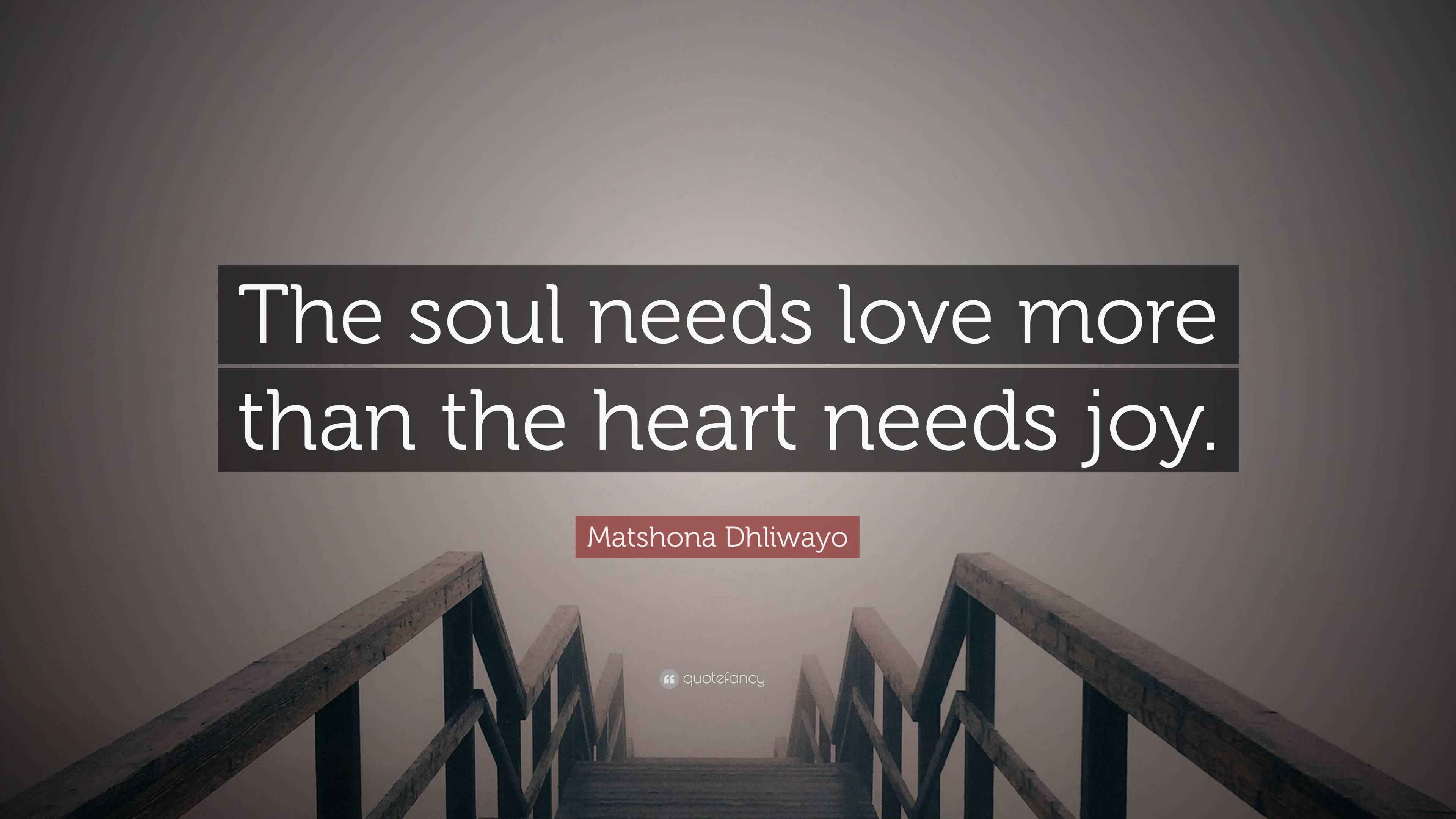 Matshona Dhliwayo Quote: “The soul needs love more than the heart needs ...
