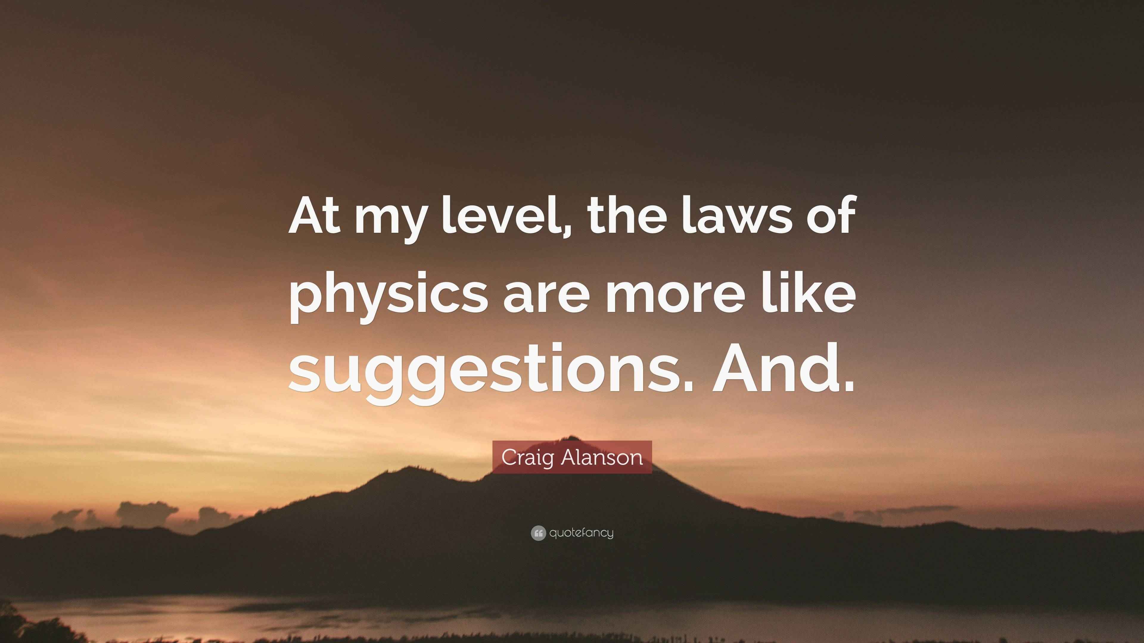Craig Alanson Quote: “At my level, the laws of physics are more like ...