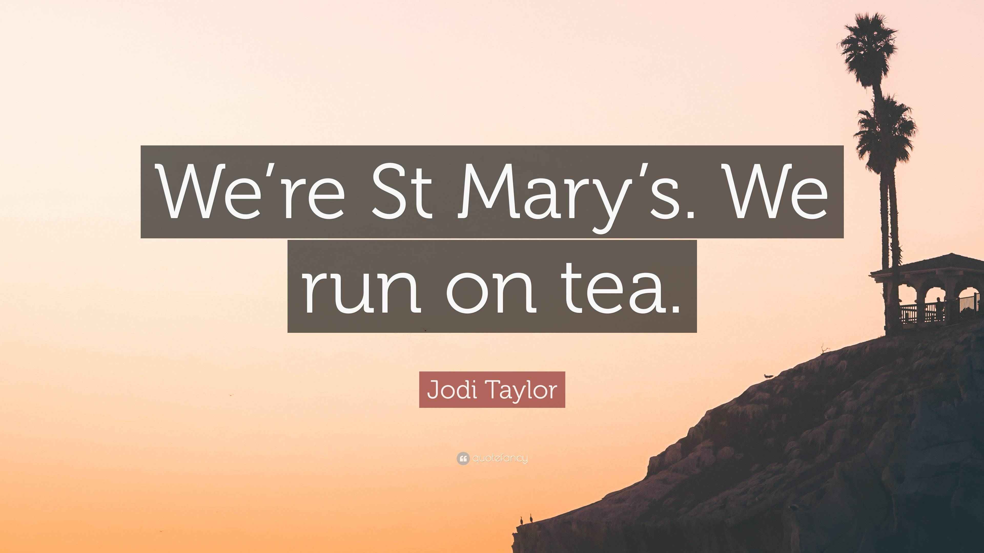 Jodi Taylor Quote: “We’re St Mary’s. We run on tea.”