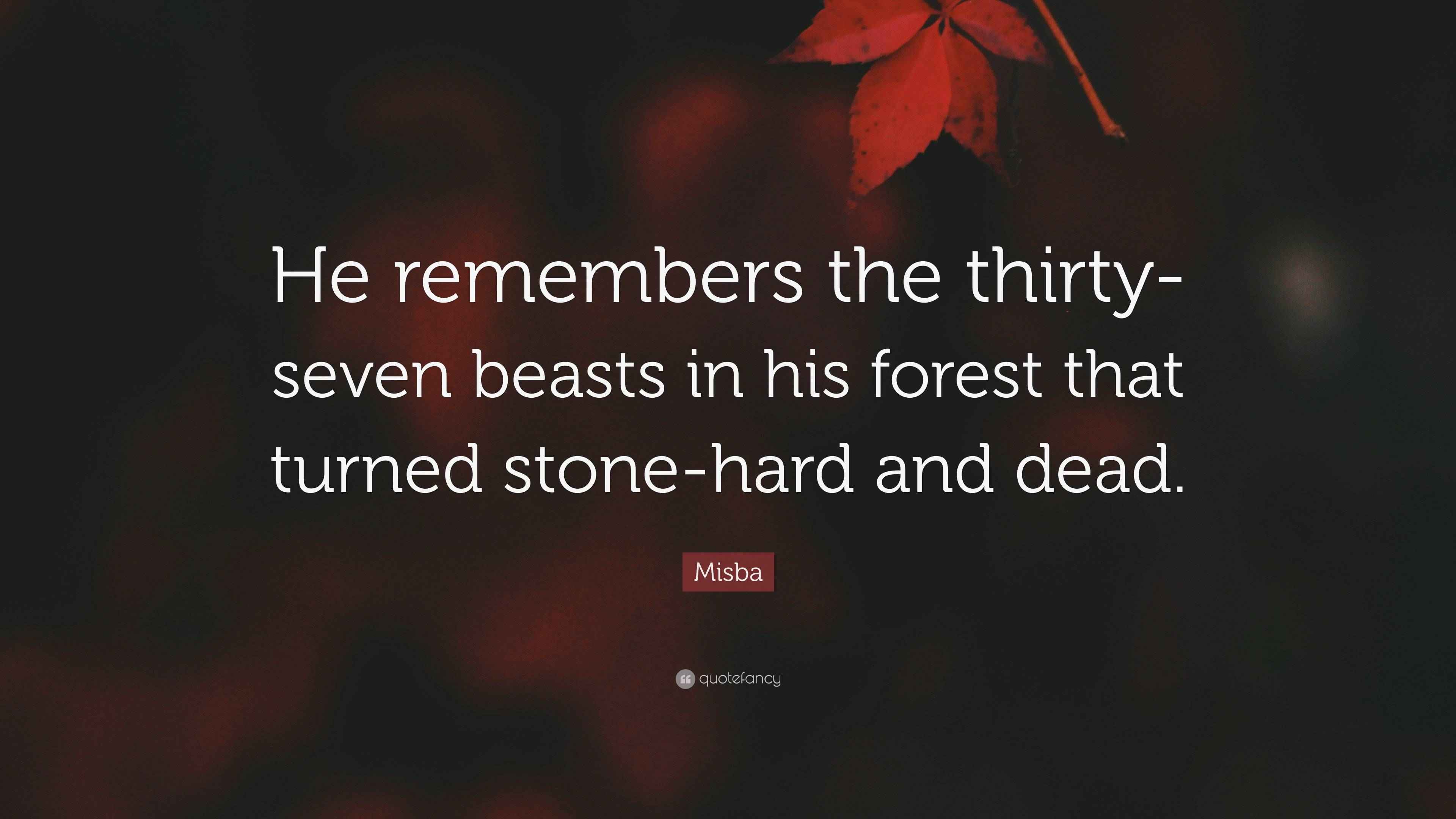 Misba Quote: “He remembers the thirty-seven beasts in his forest that ...