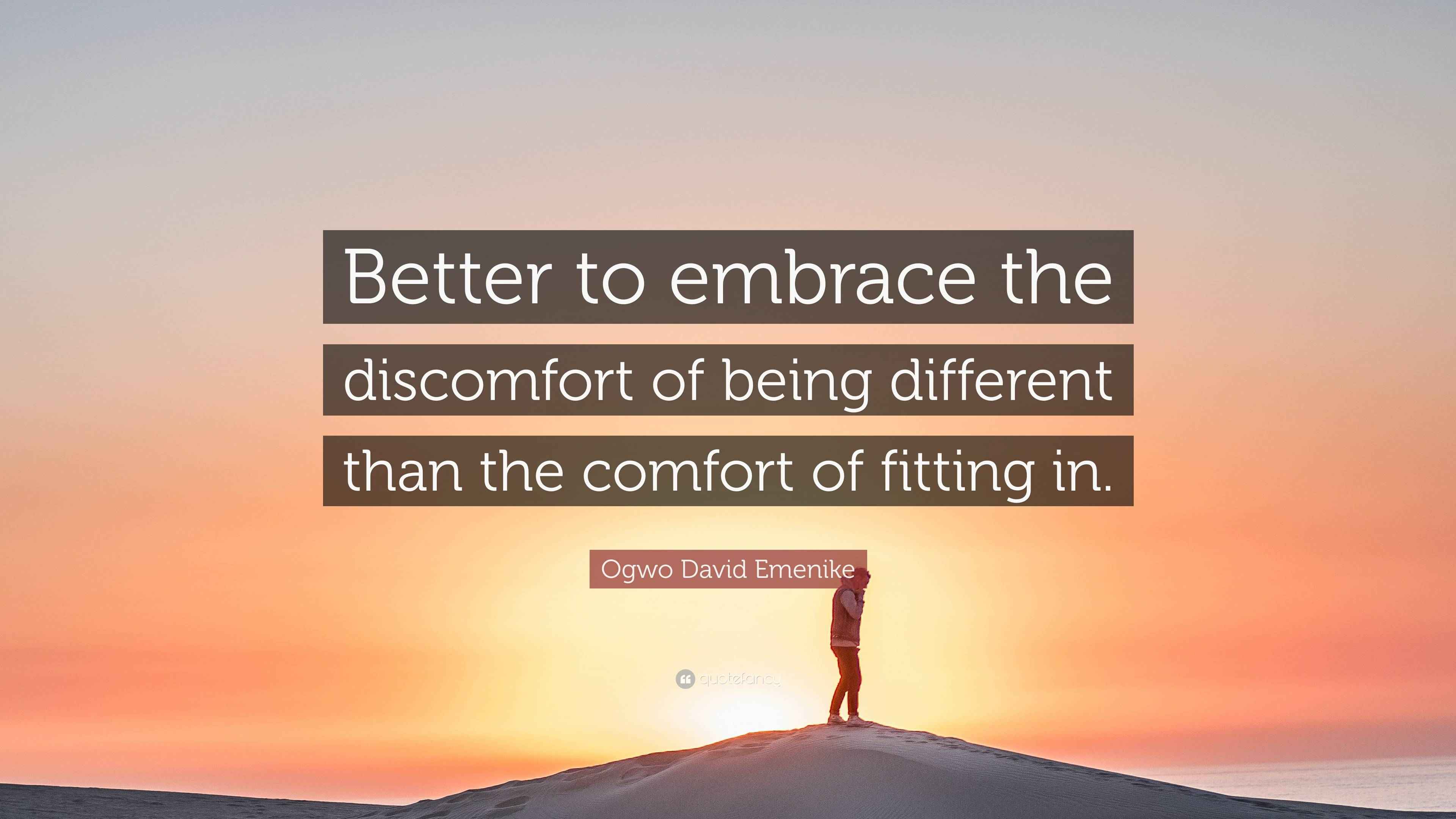 Ogwo David Emenike Quote: “Better to embrace the discomfort of being ...