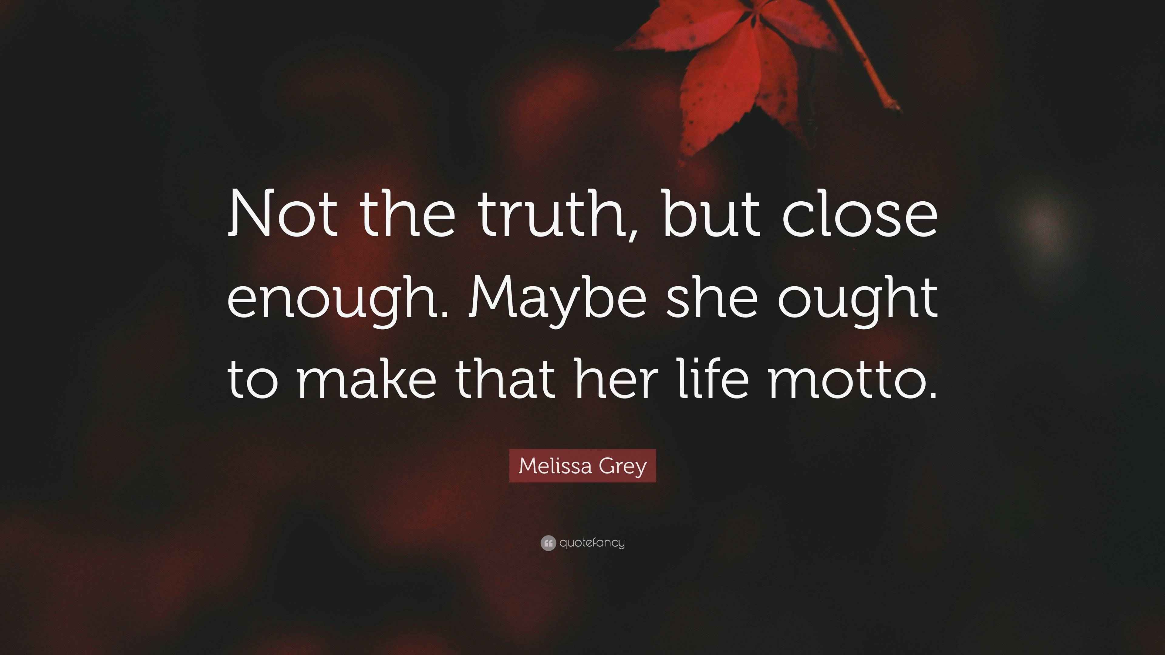 Melissa Grey Quote: “Not the truth, but close enough. Maybe she ought ...