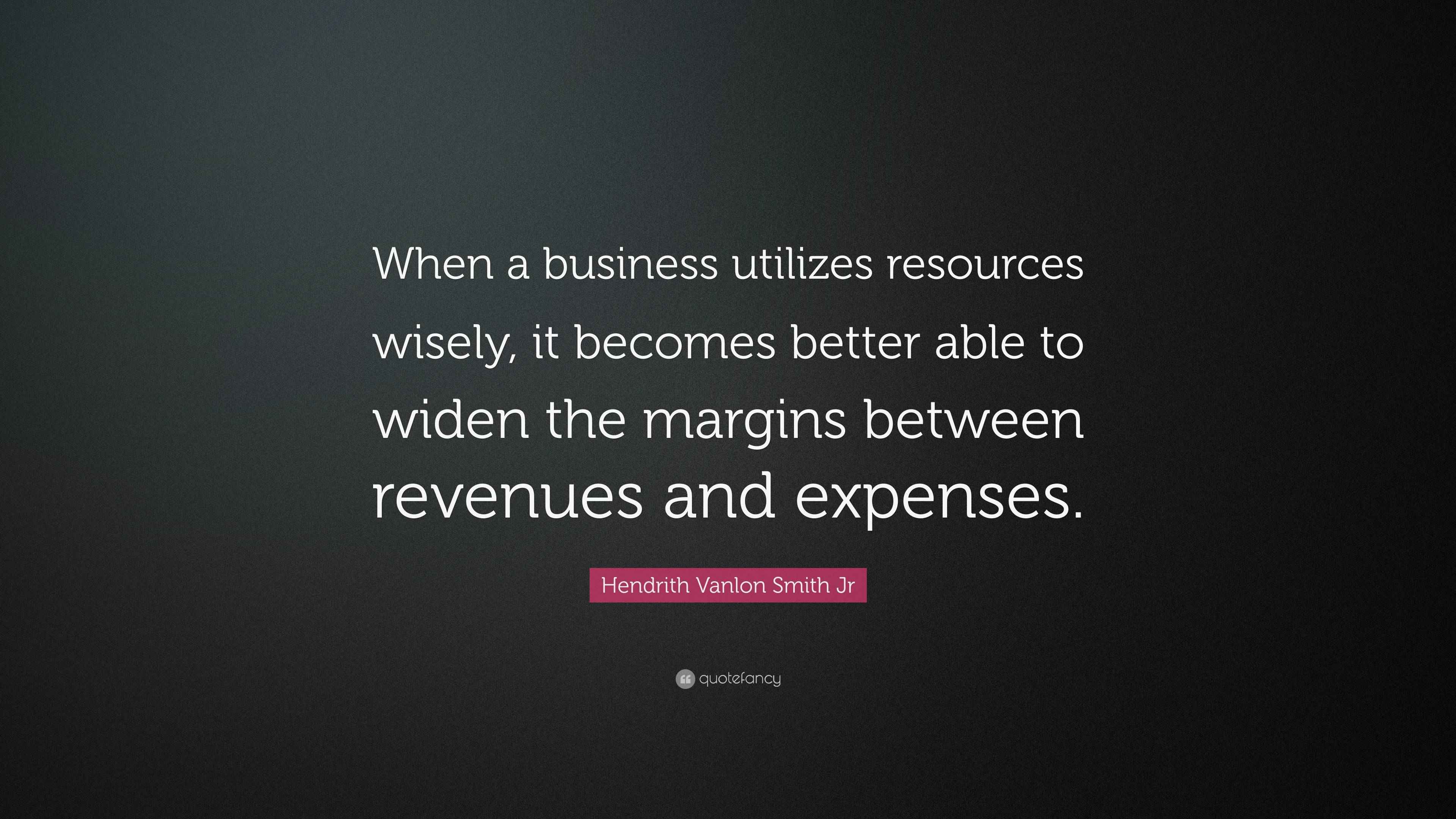 Hendrith Vanlon Smith Jr Quote: “When a business utilizes resources ...