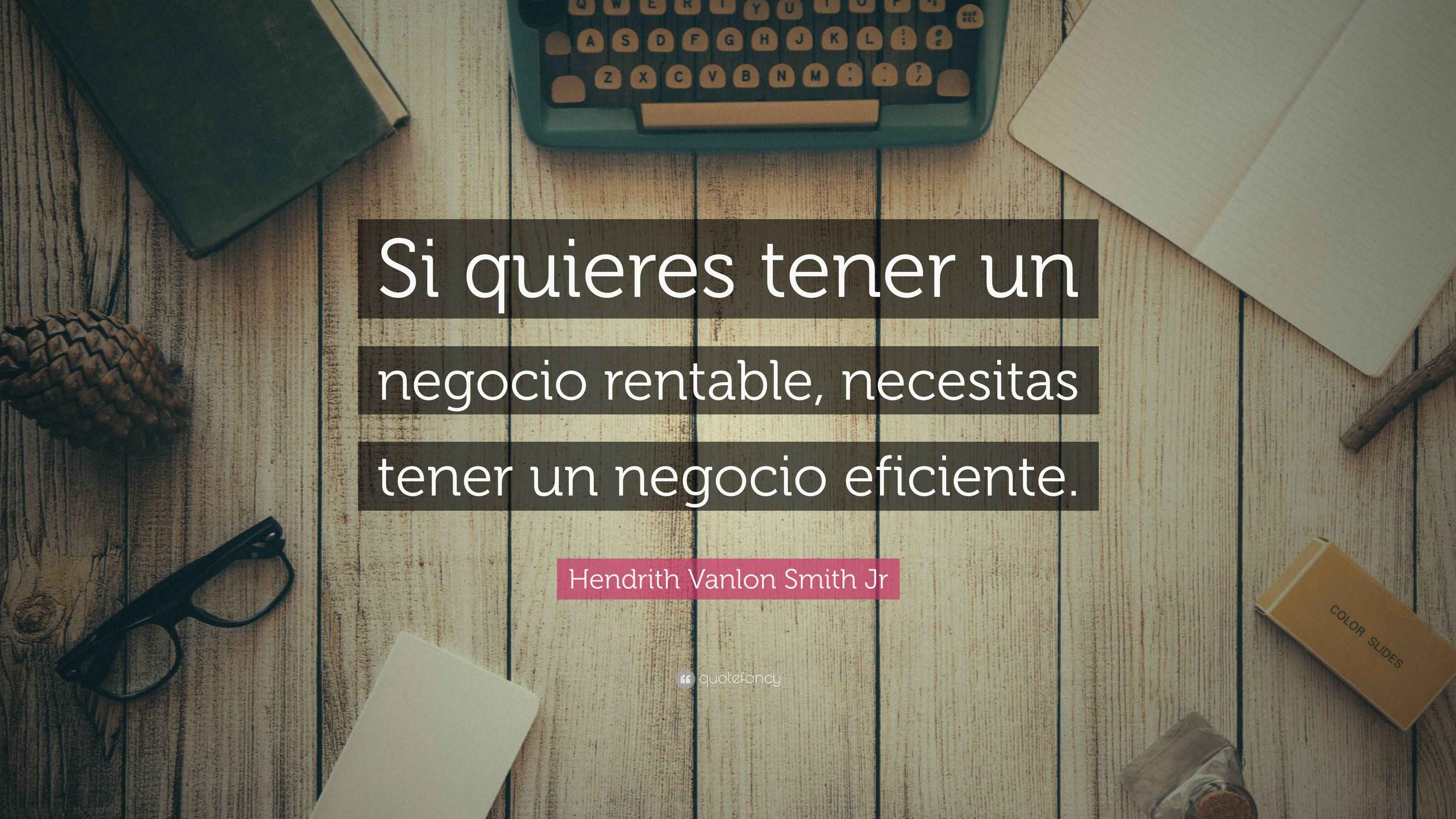 Hendrith Vanlon Smith Jr Quote: “Si quieres tener un negocio rentable ...