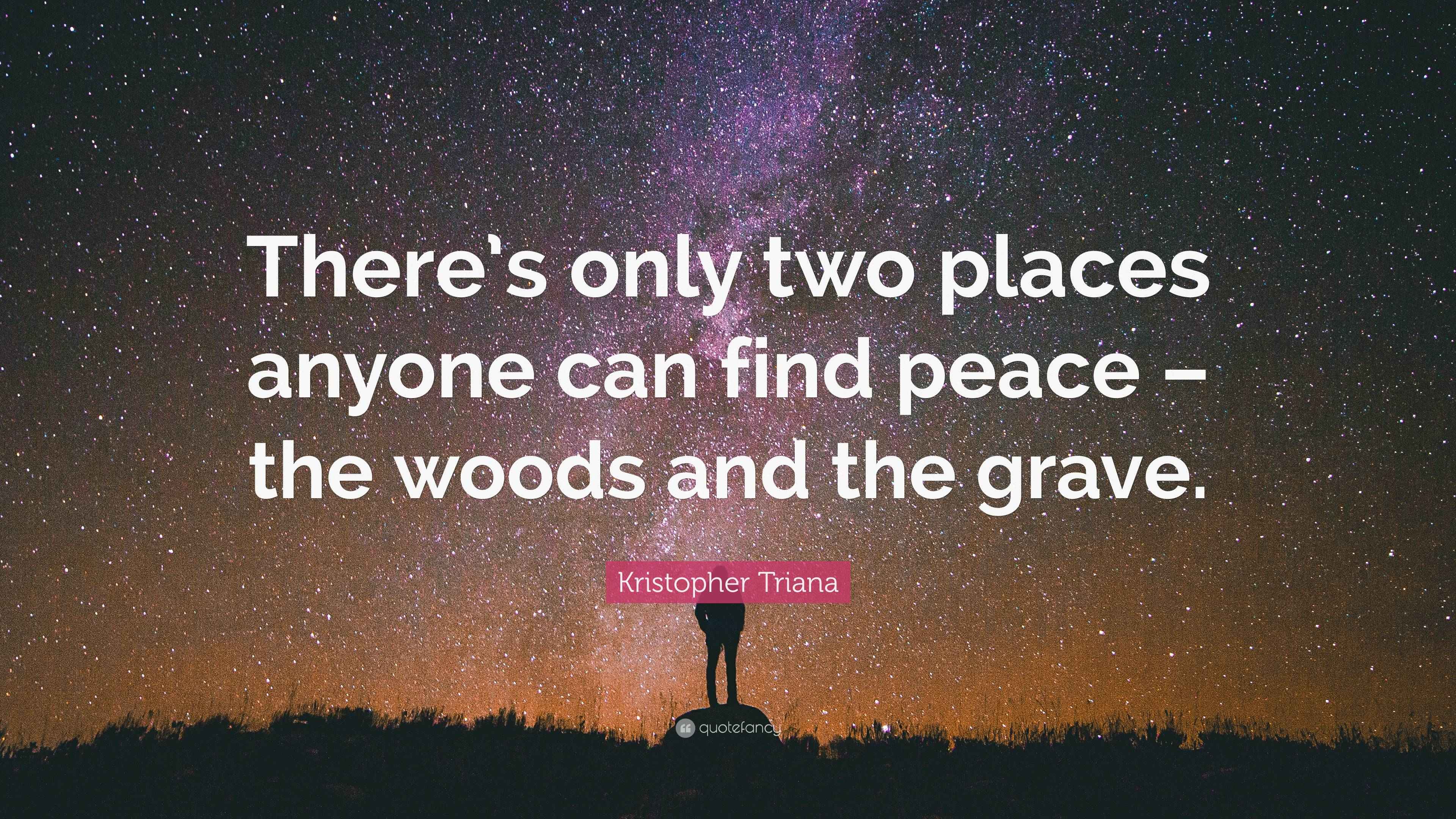 Kristopher Triana Quote: “There’s only two places anyone can find peace ...