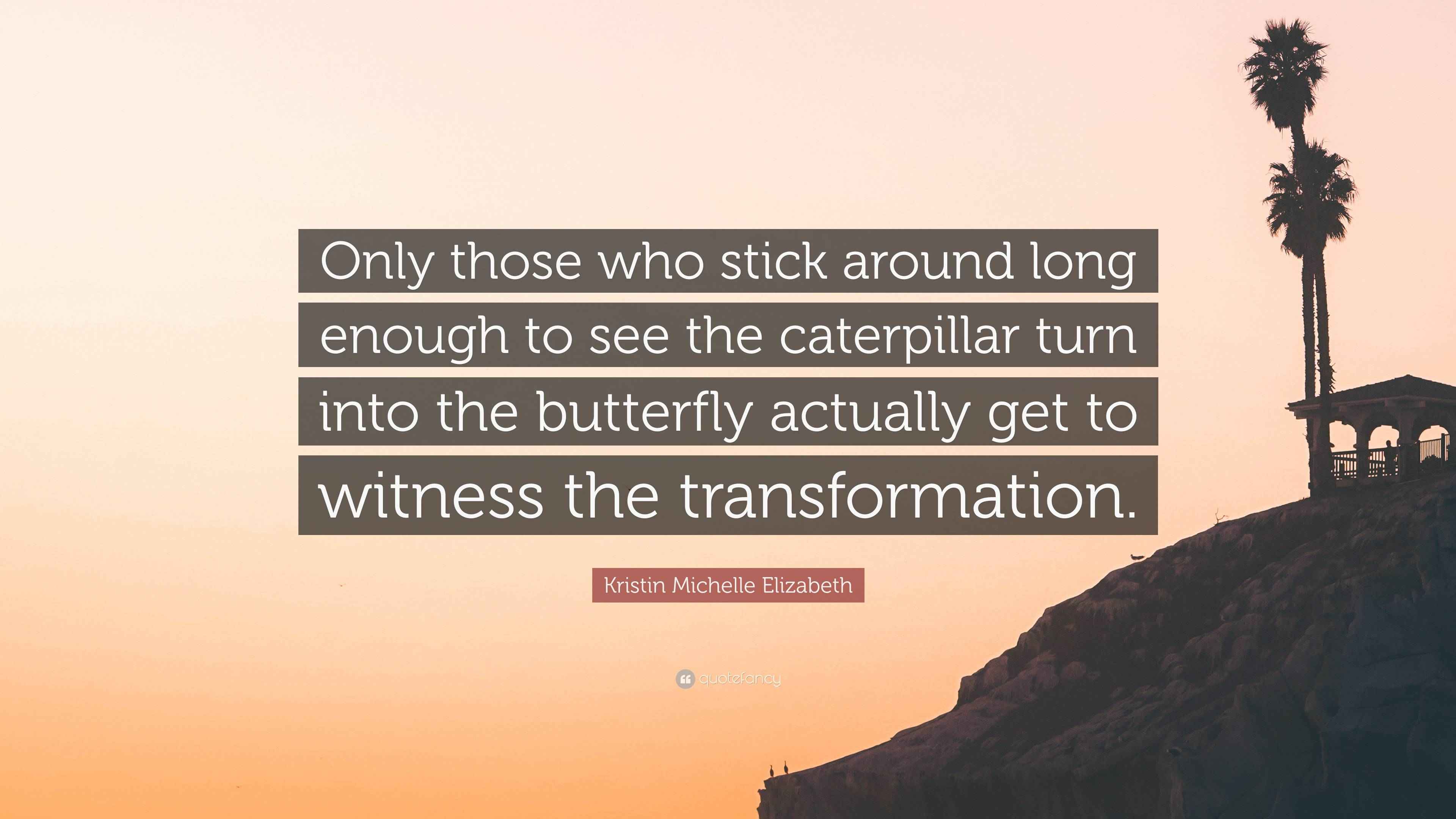 Kristin Michelle Elizabeth Quote: “Only those who stick around long ...