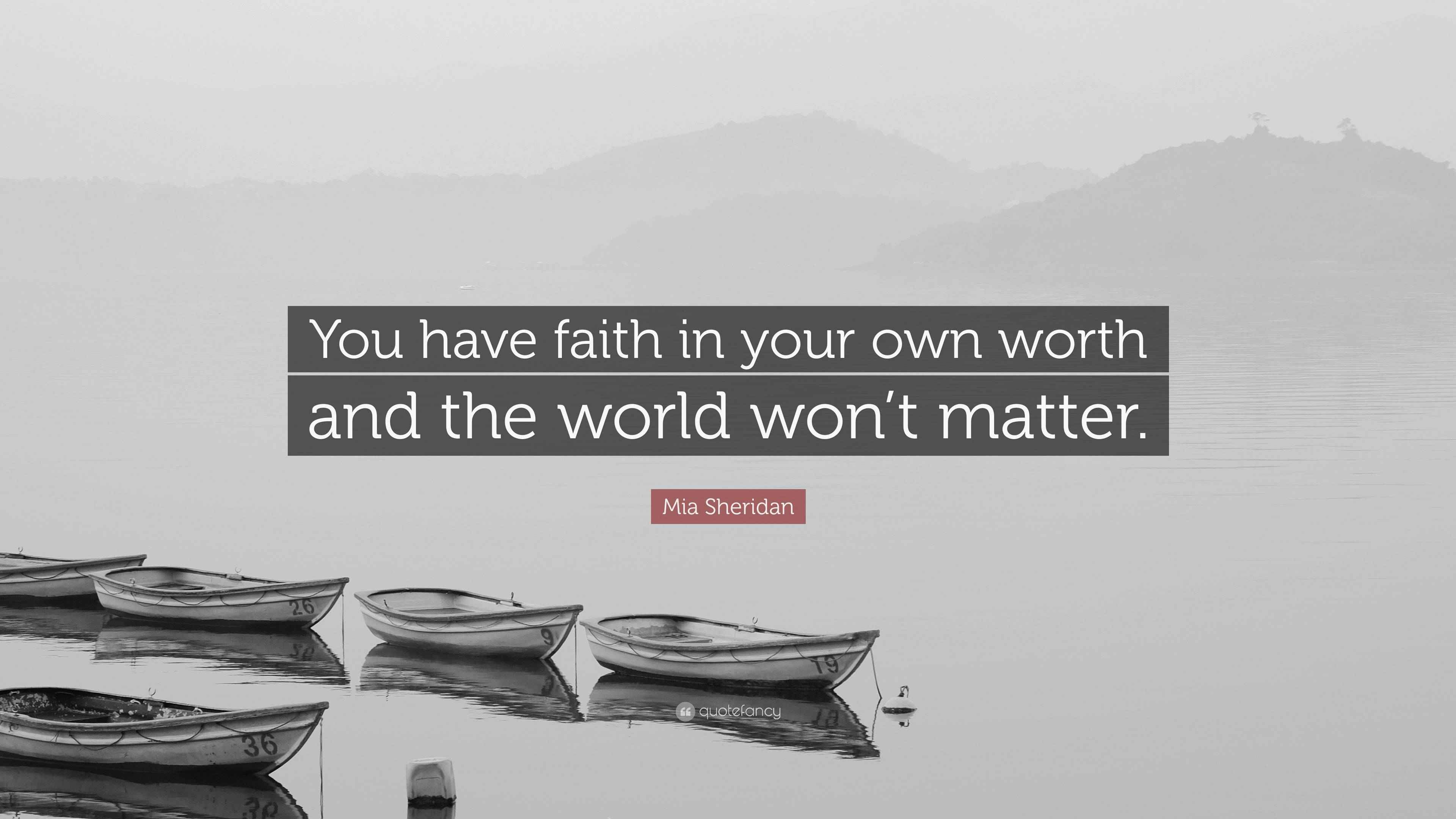 Mia Sheridan Quote: “You have faith in your own worth and the world won ...