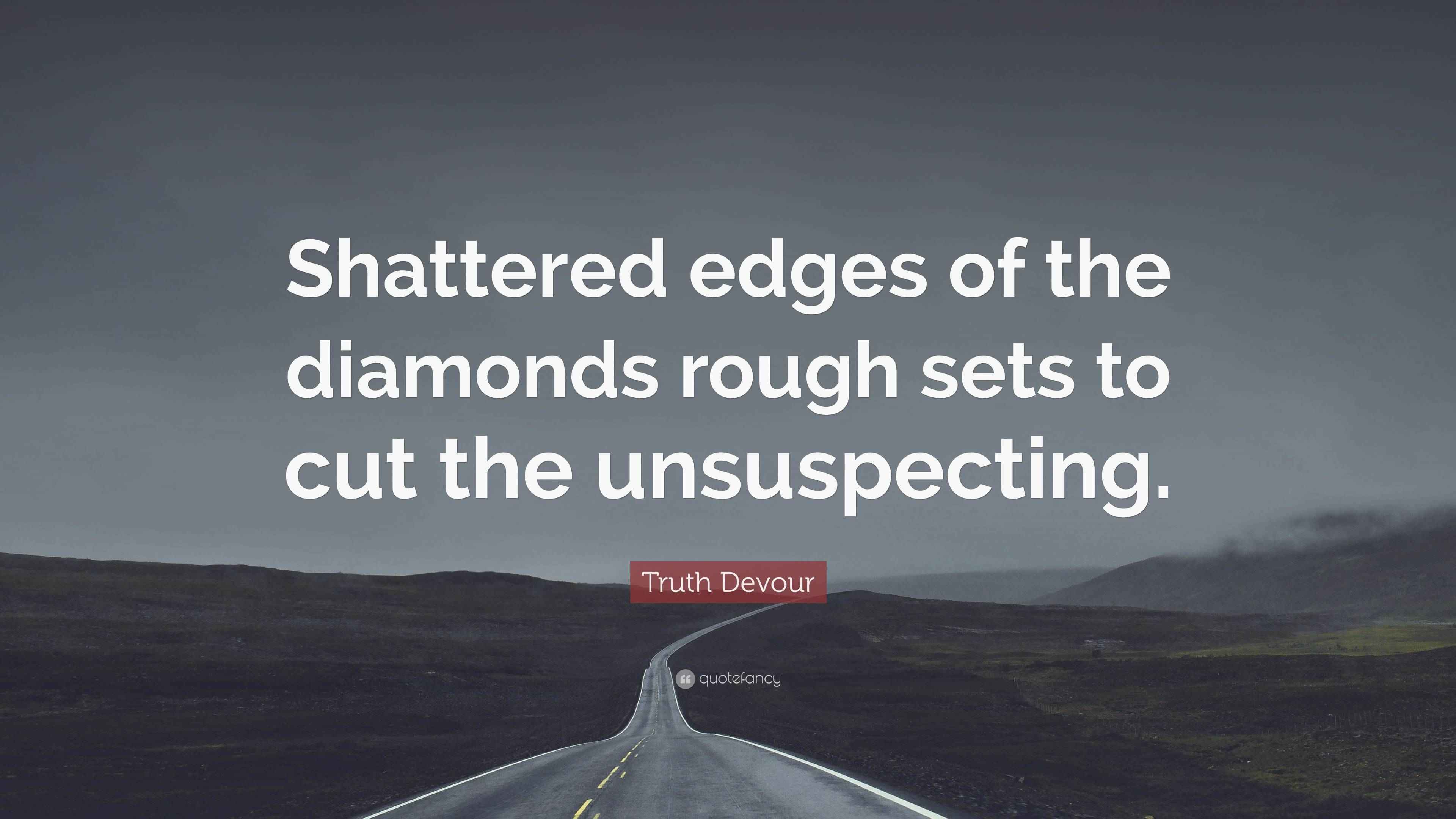 Truth Devour Quote: “Shattered edges of the diamonds rough sets to cut ...