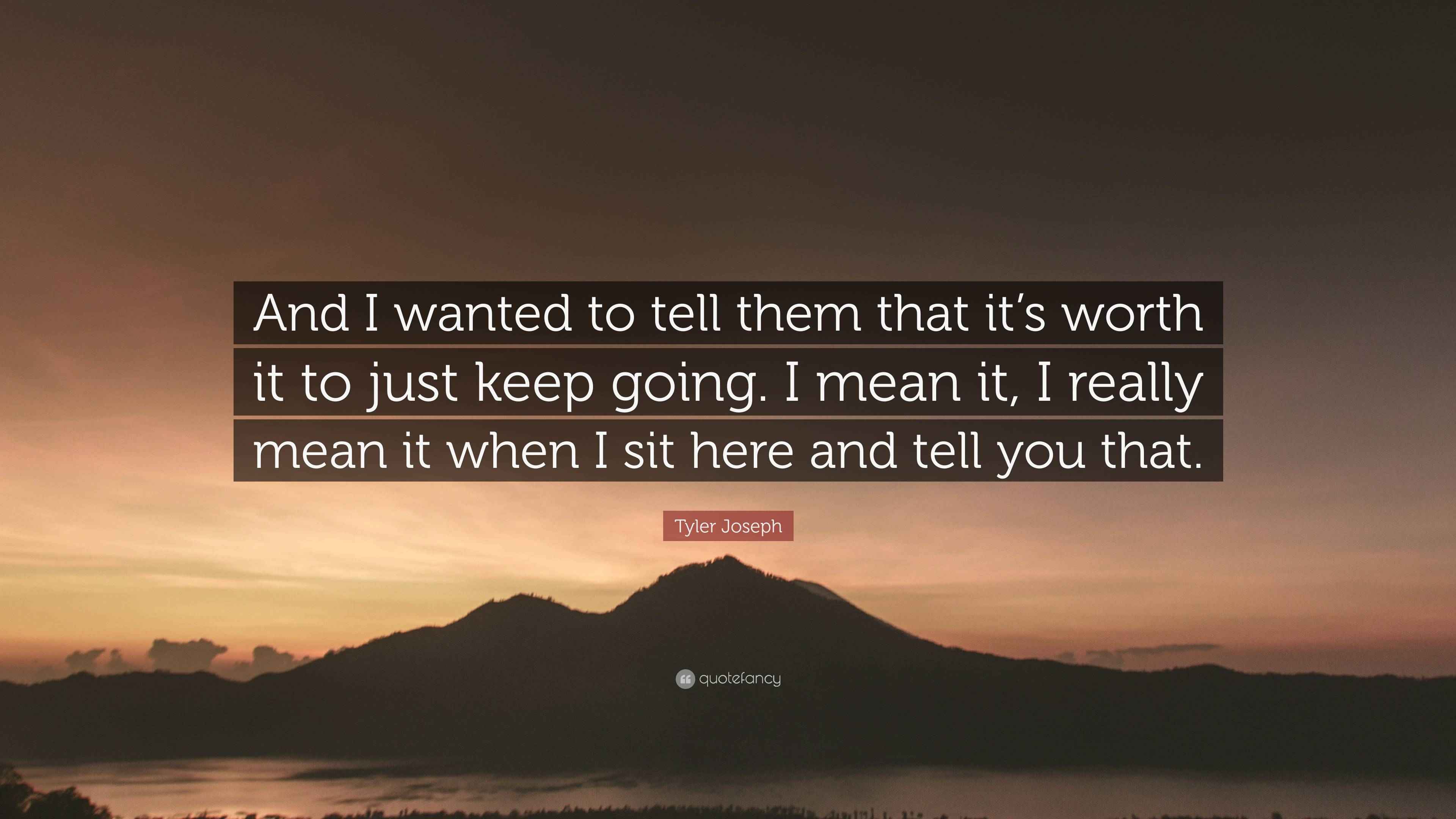 Tyler Joseph Quote: “And I wanted to tell them that it’s worth it to ...