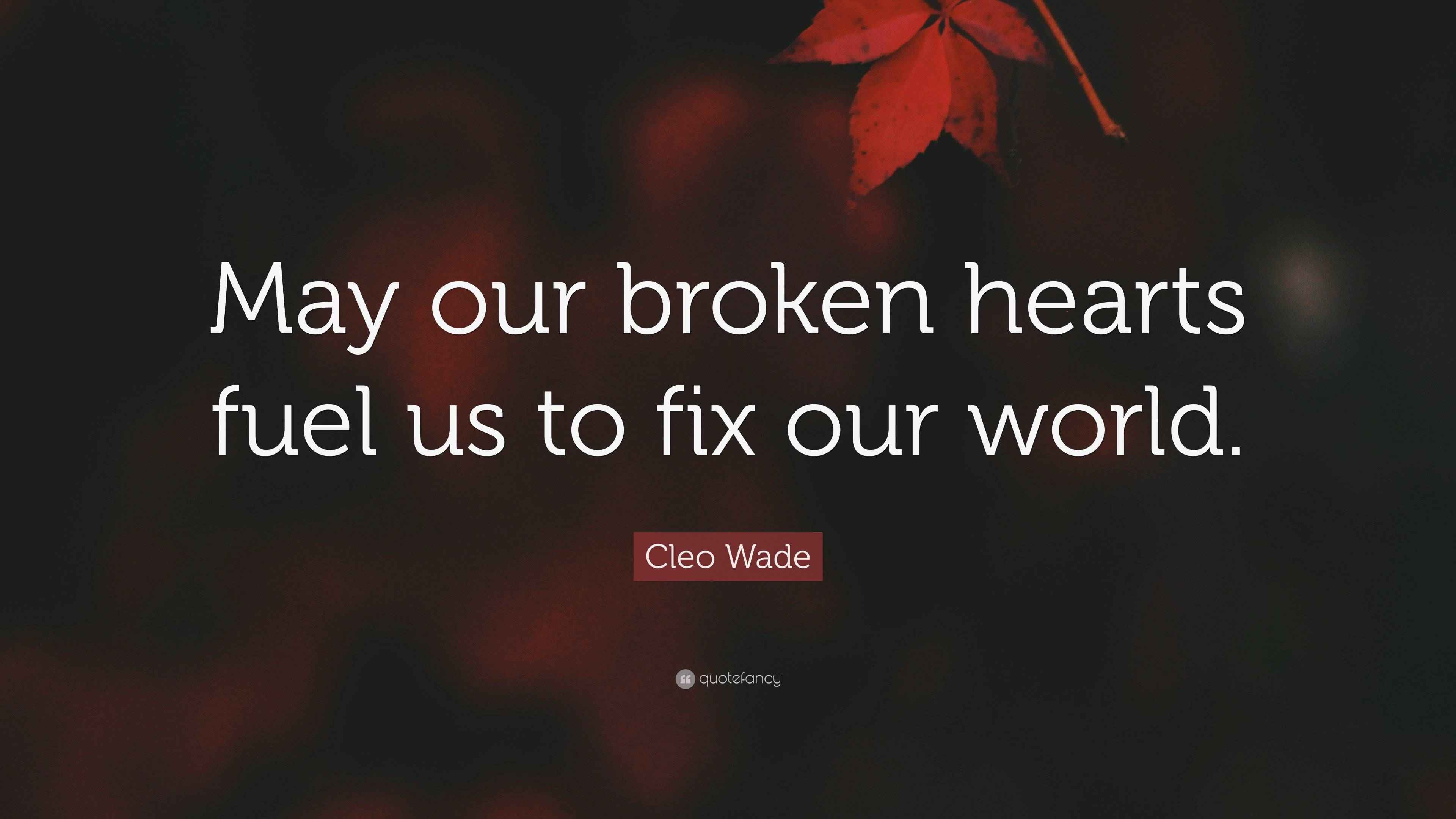 Cleo Wade Quote: “May our broken hearts fuel us to fix our world.”