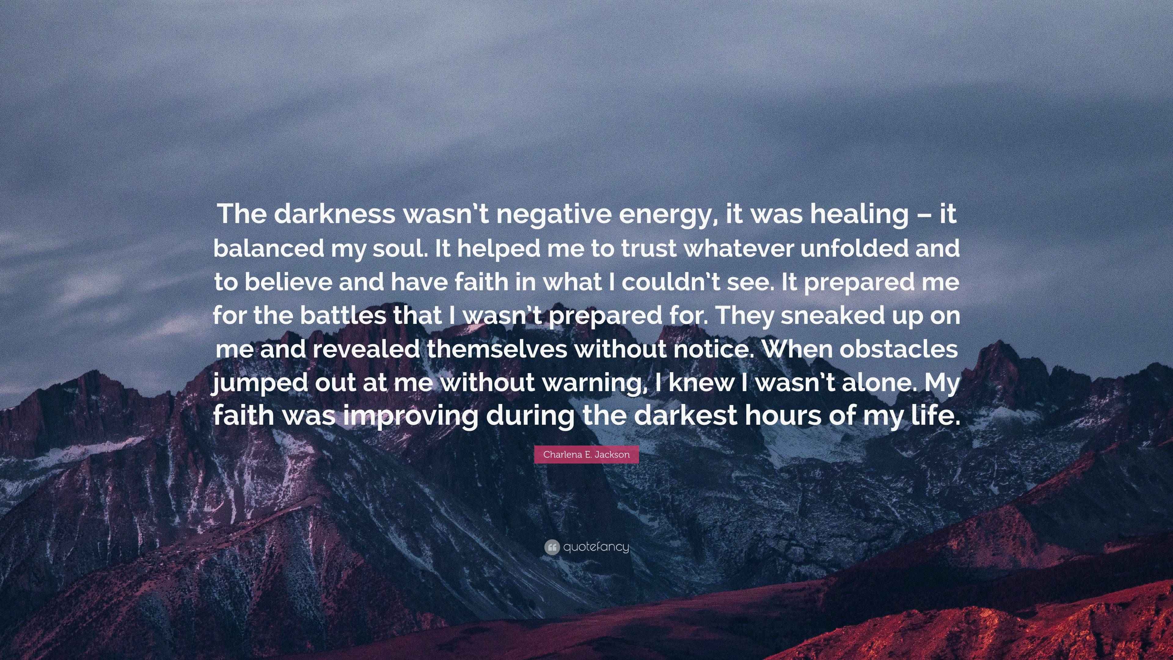 Charlena E. Jackson Quote: “The darkness wasn’t negative energy, it was ...