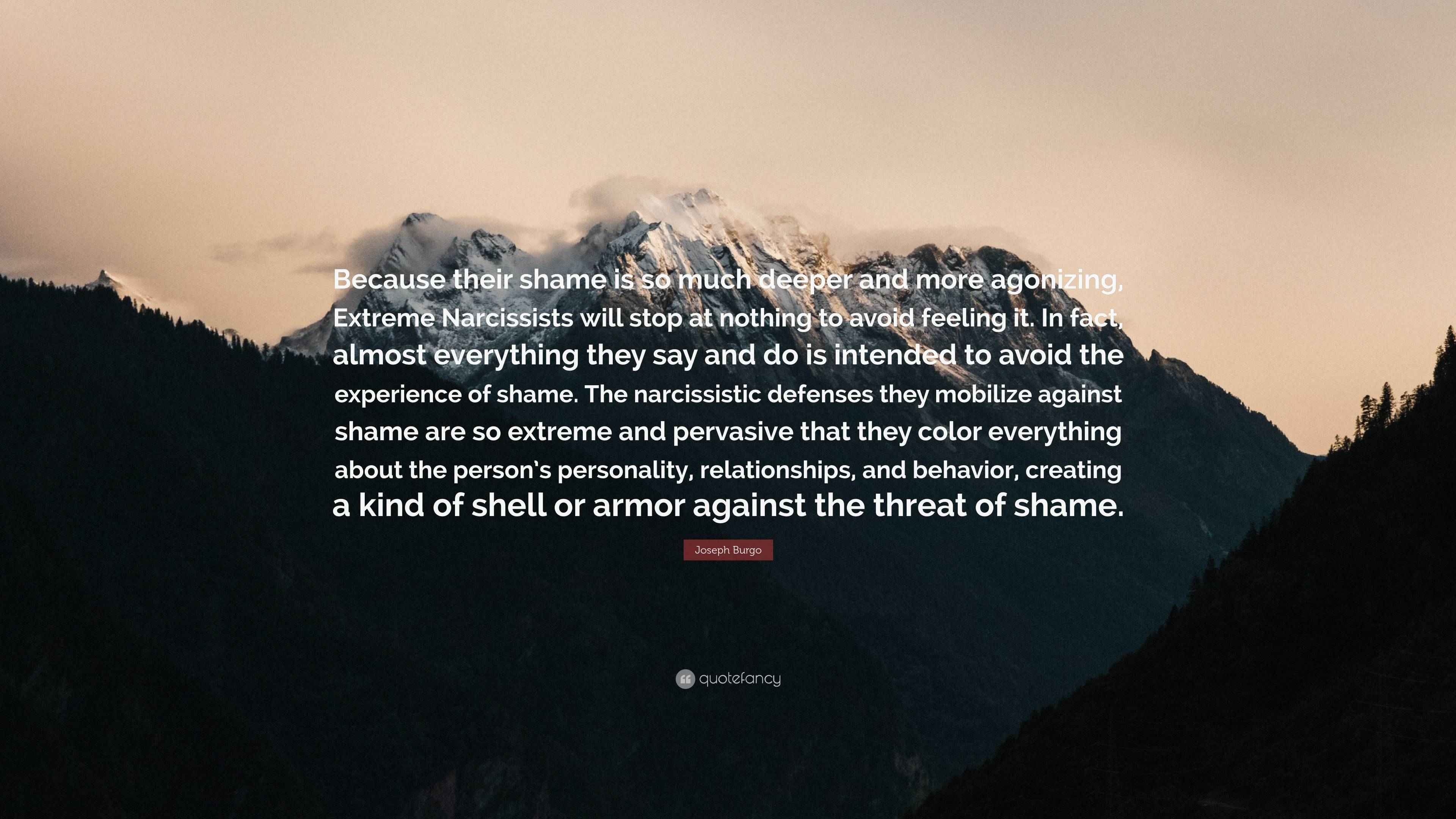 Joseph Burgo Quote: “Because their shame is so much deeper and more ...