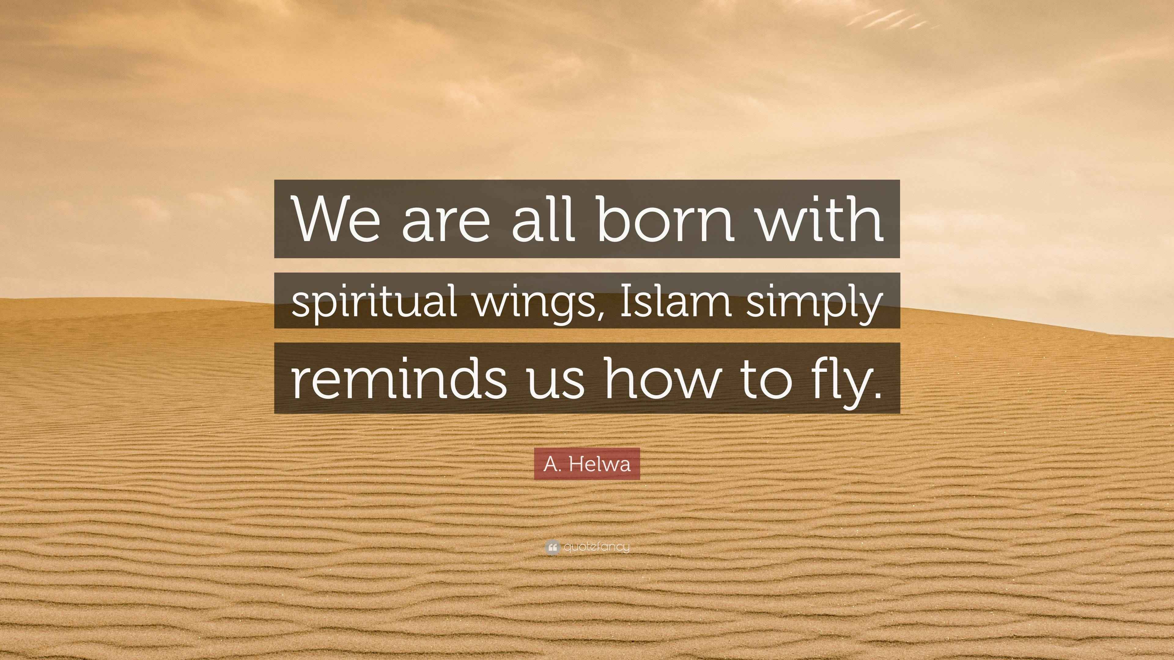 A. Helwa Quote: “We are all born with spiritual wings, Islam simply ...