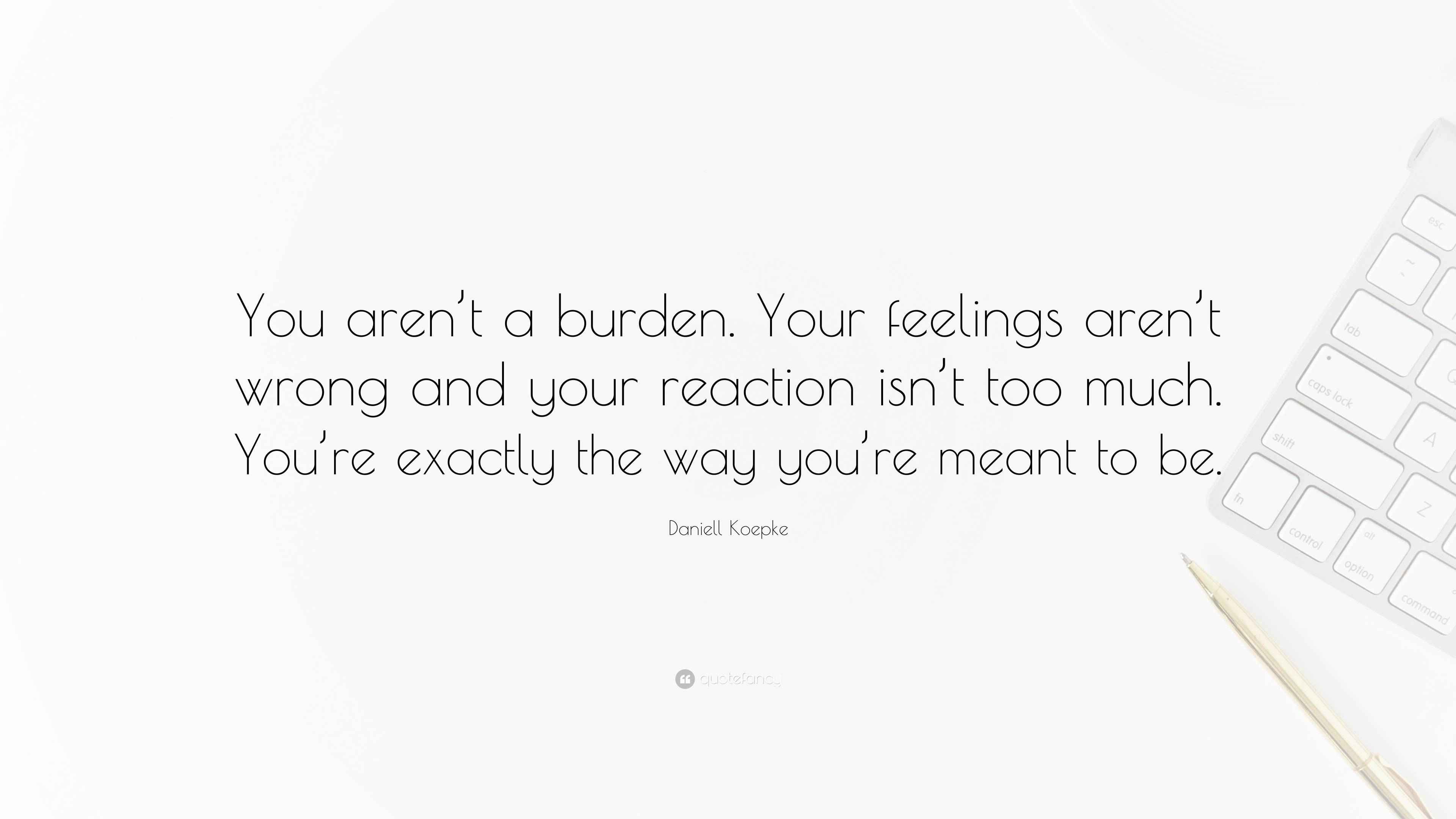 Daniell Koepke Quote: “You aren’t a burden. Your feelings aren’t wrong ...