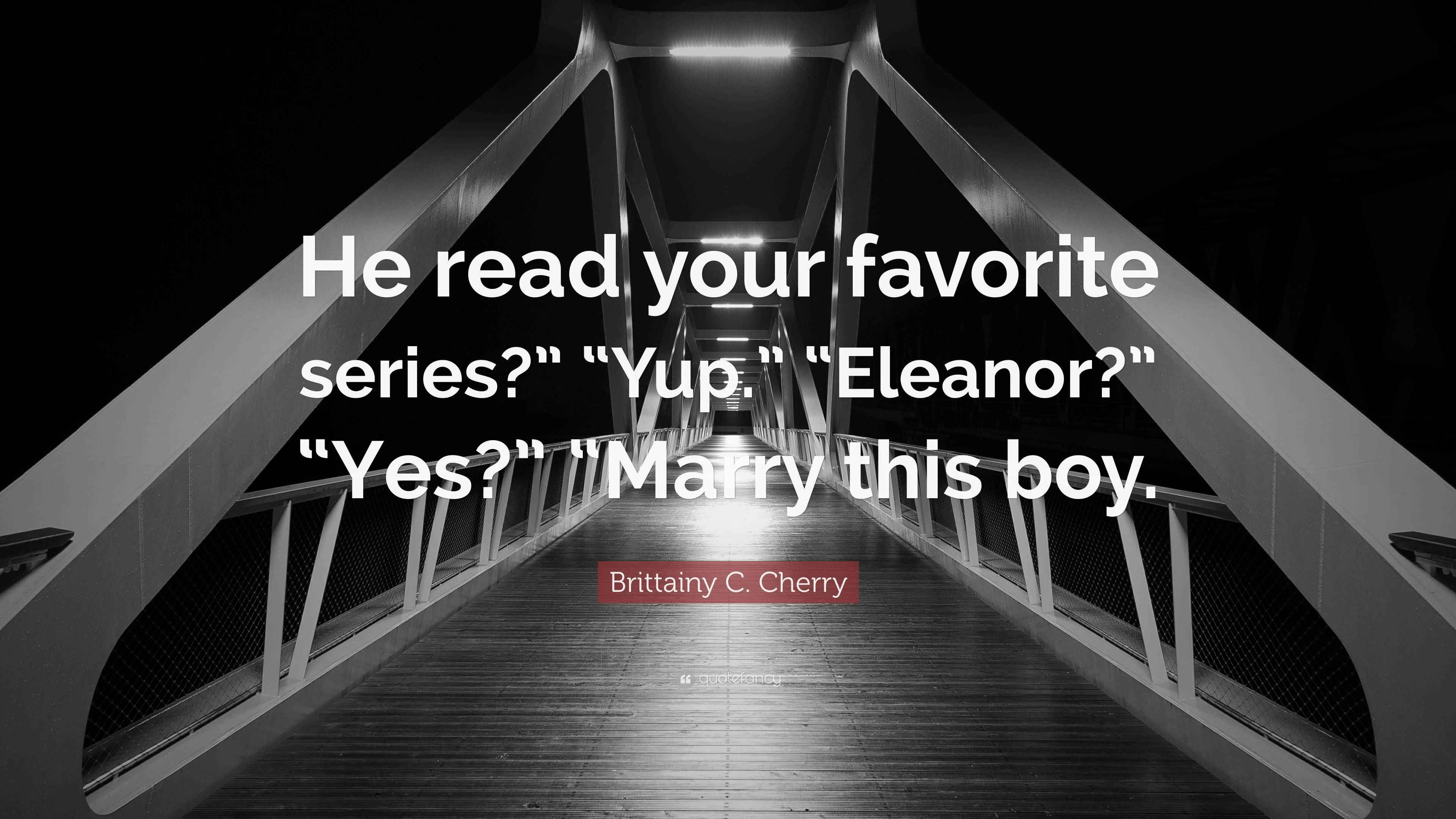 Brittainy C. Cherry Quote: “He read your favorite series?” “Yup ...