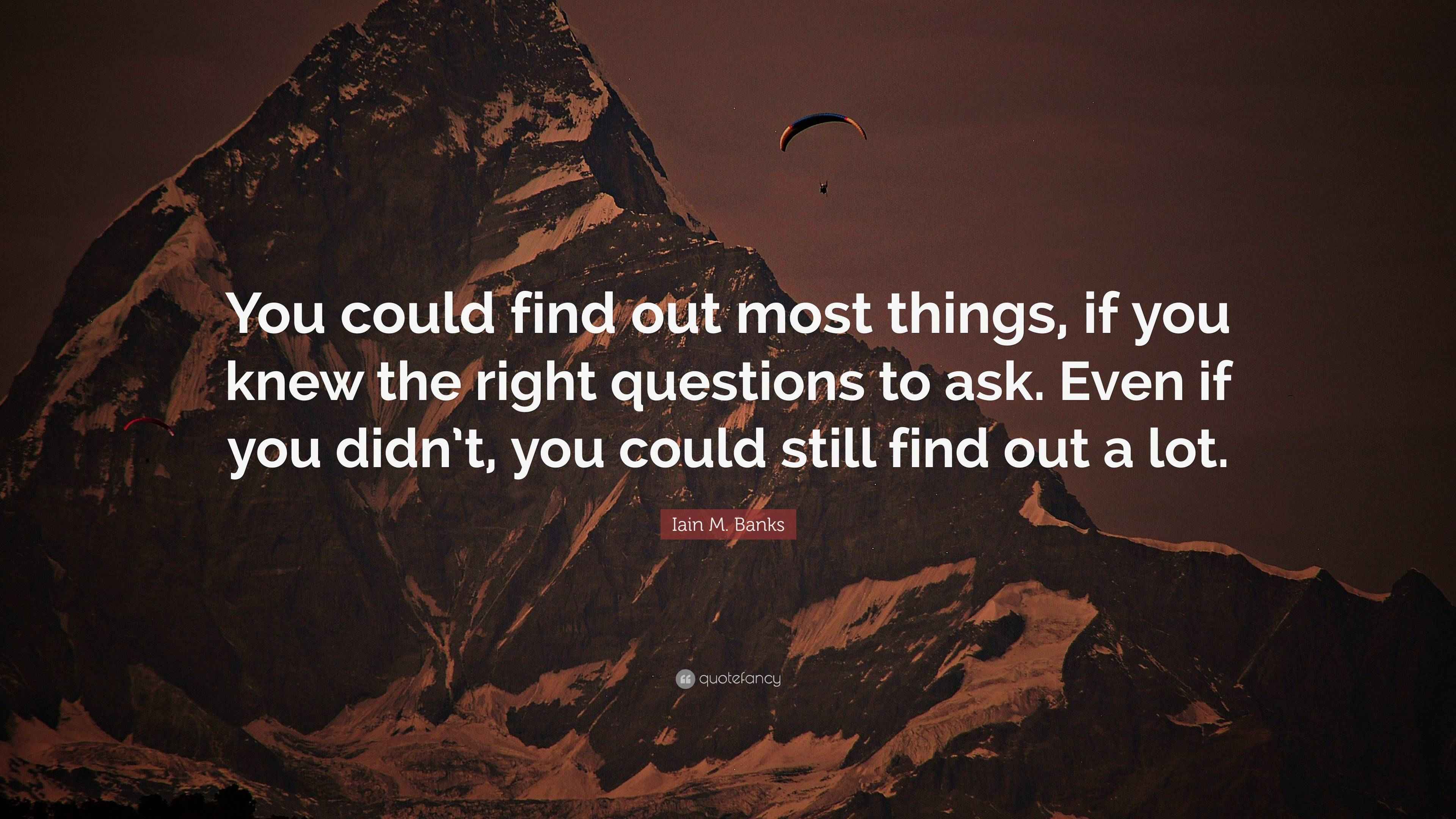 Iain M. Banks Quote: “You could find out most things, if you knew the ...