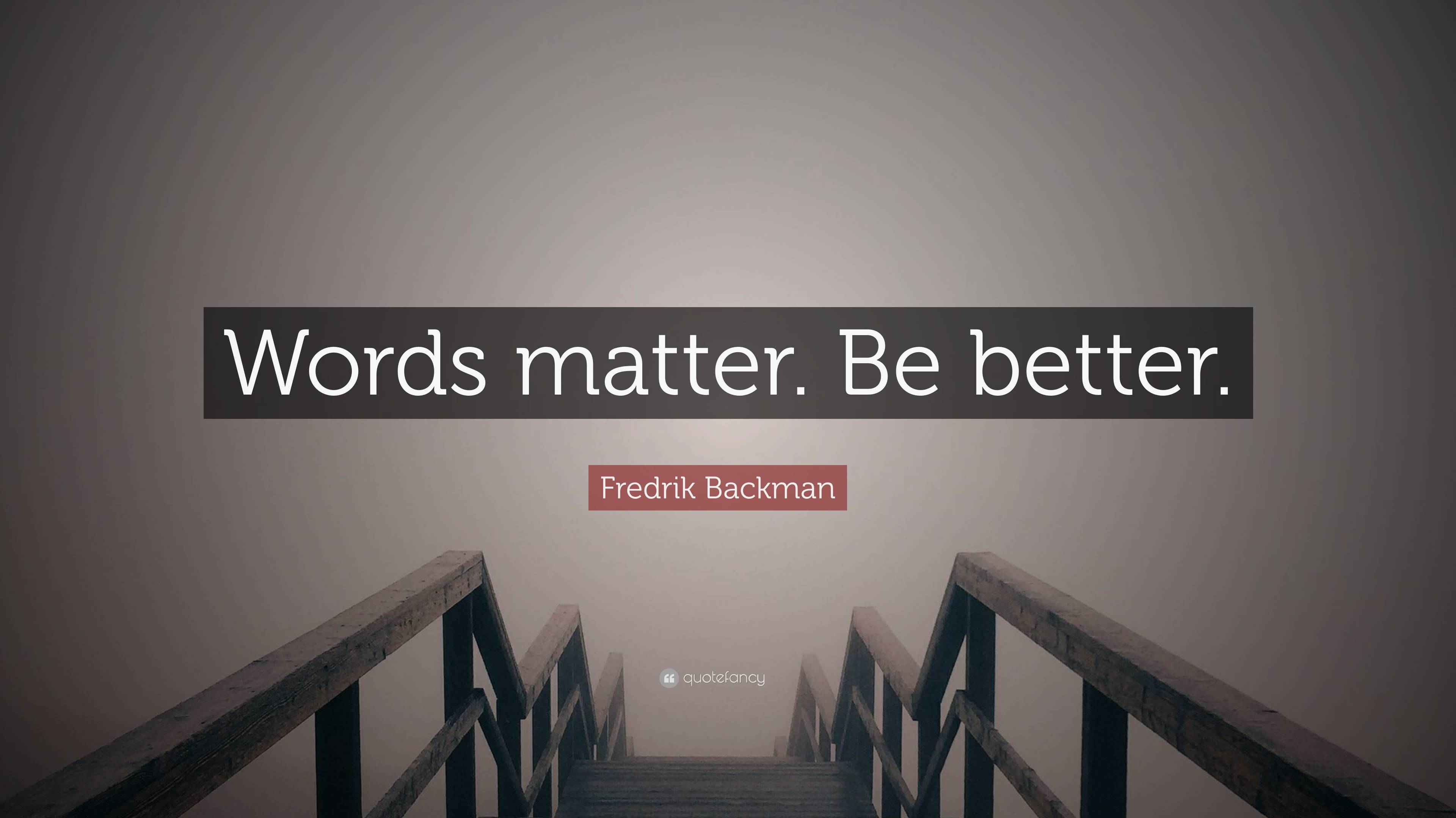 Fredrik Backman Quote: “Words matter. Be better.”
