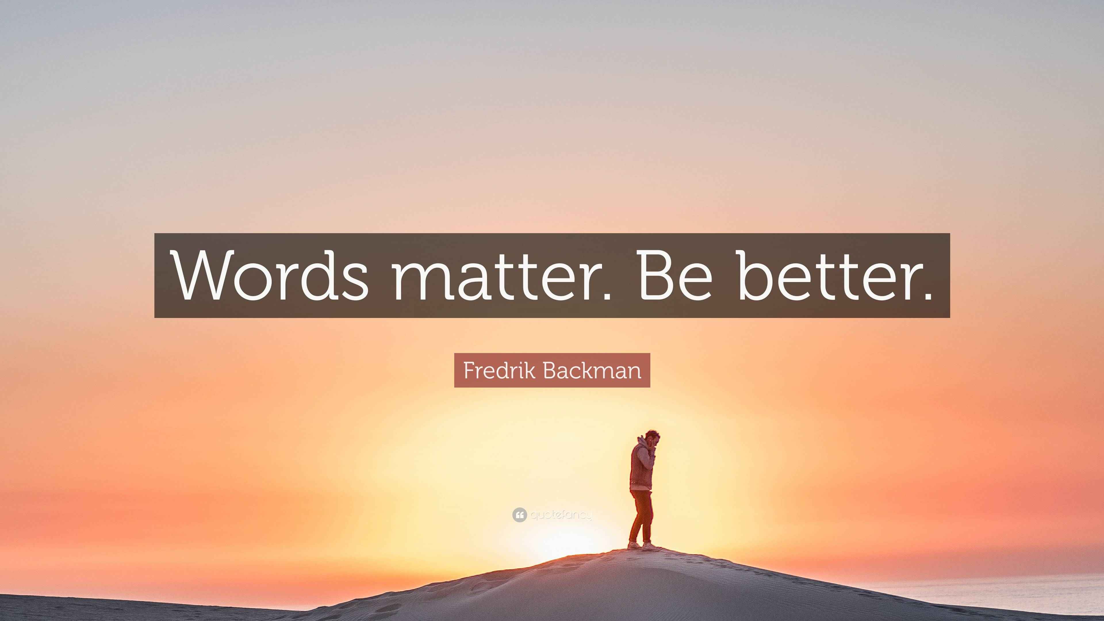 Fredrik Backman Quote: “Words matter. Be better.”