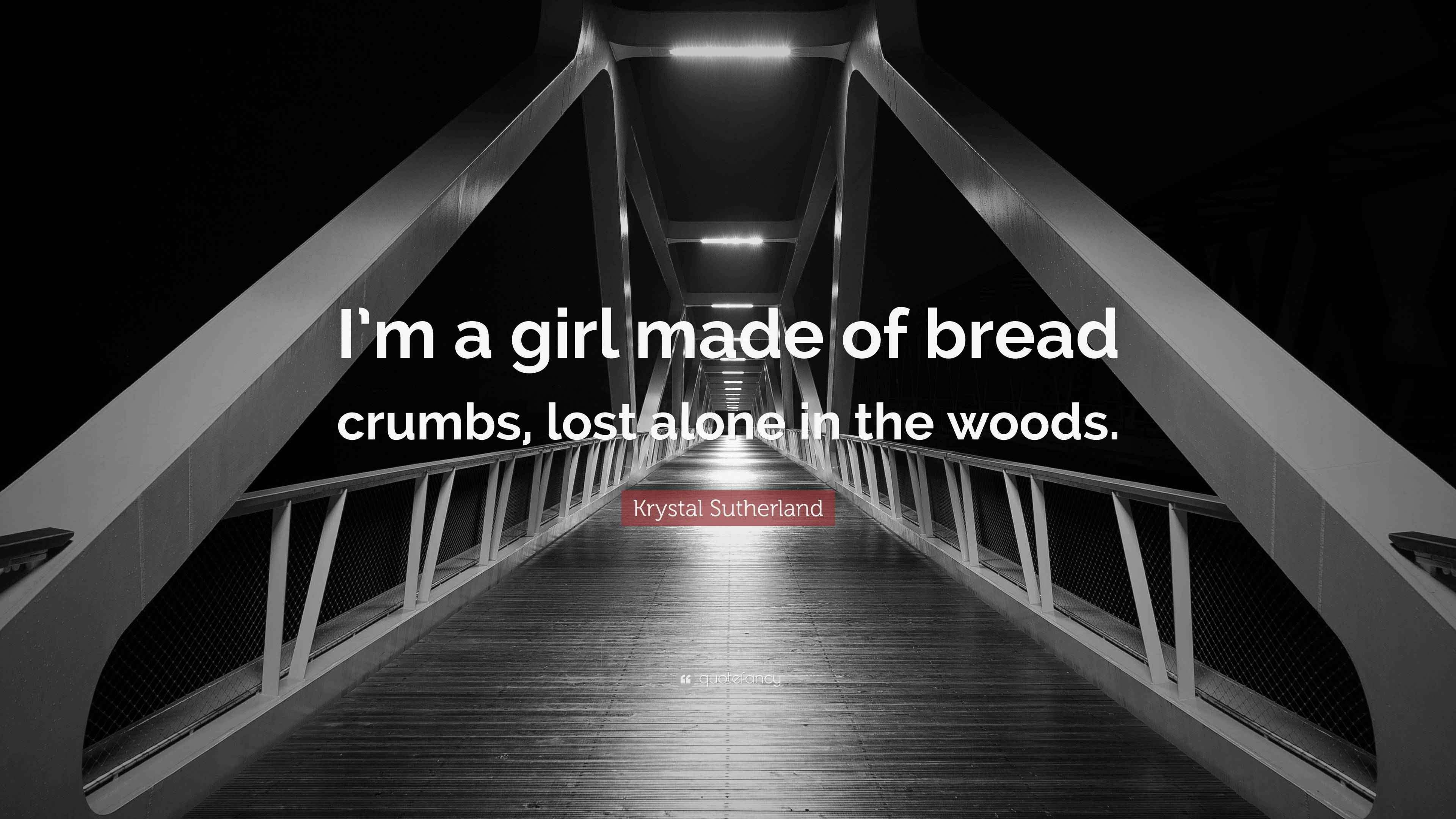 Krystal Sutherland Quote: “I’m a girl made of bread crumbs, lost alone ...