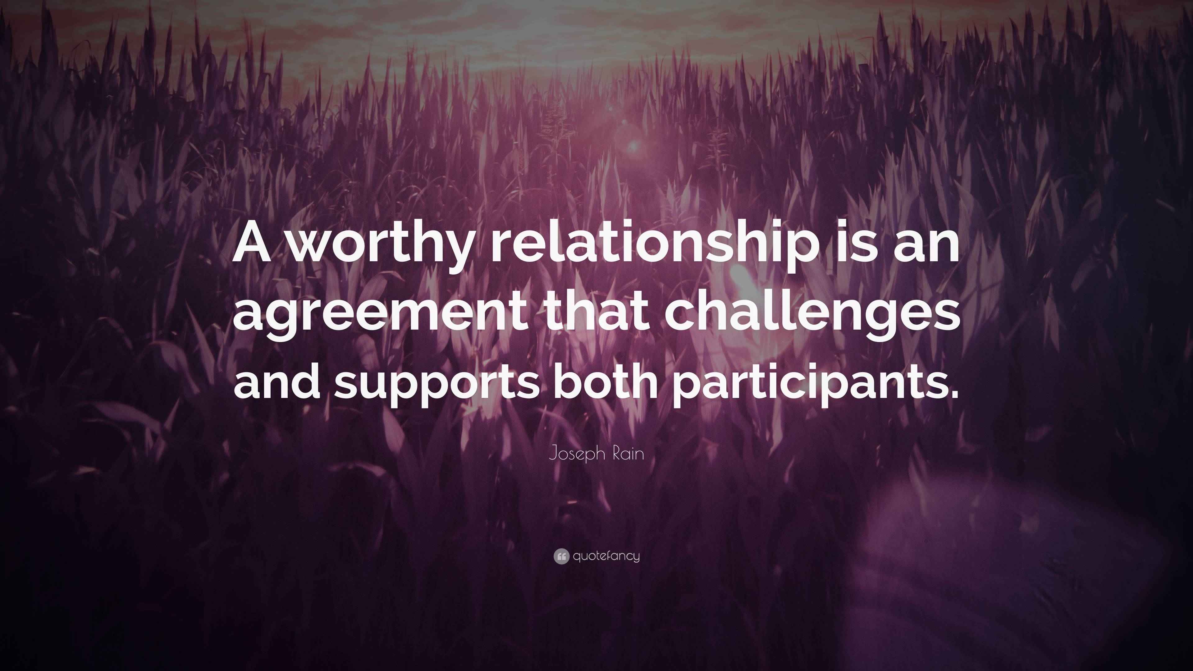 Joseph Rain Quote: “A worthy relationship is an agreement that ...