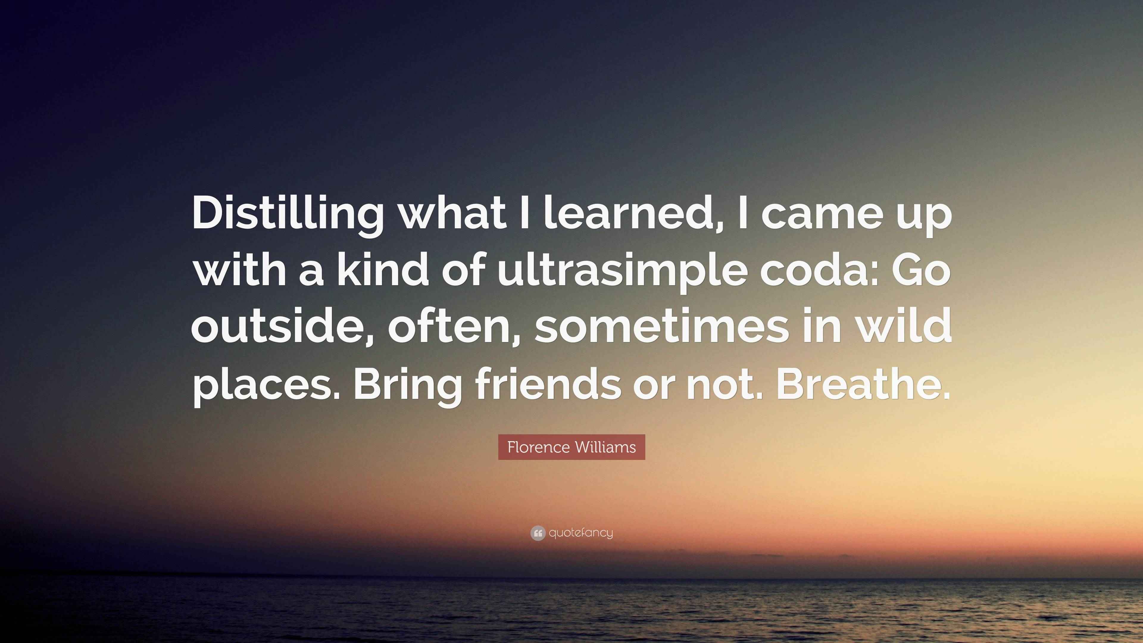 Florence Williams Quote: “Distilling what I learned, I came up with a ...