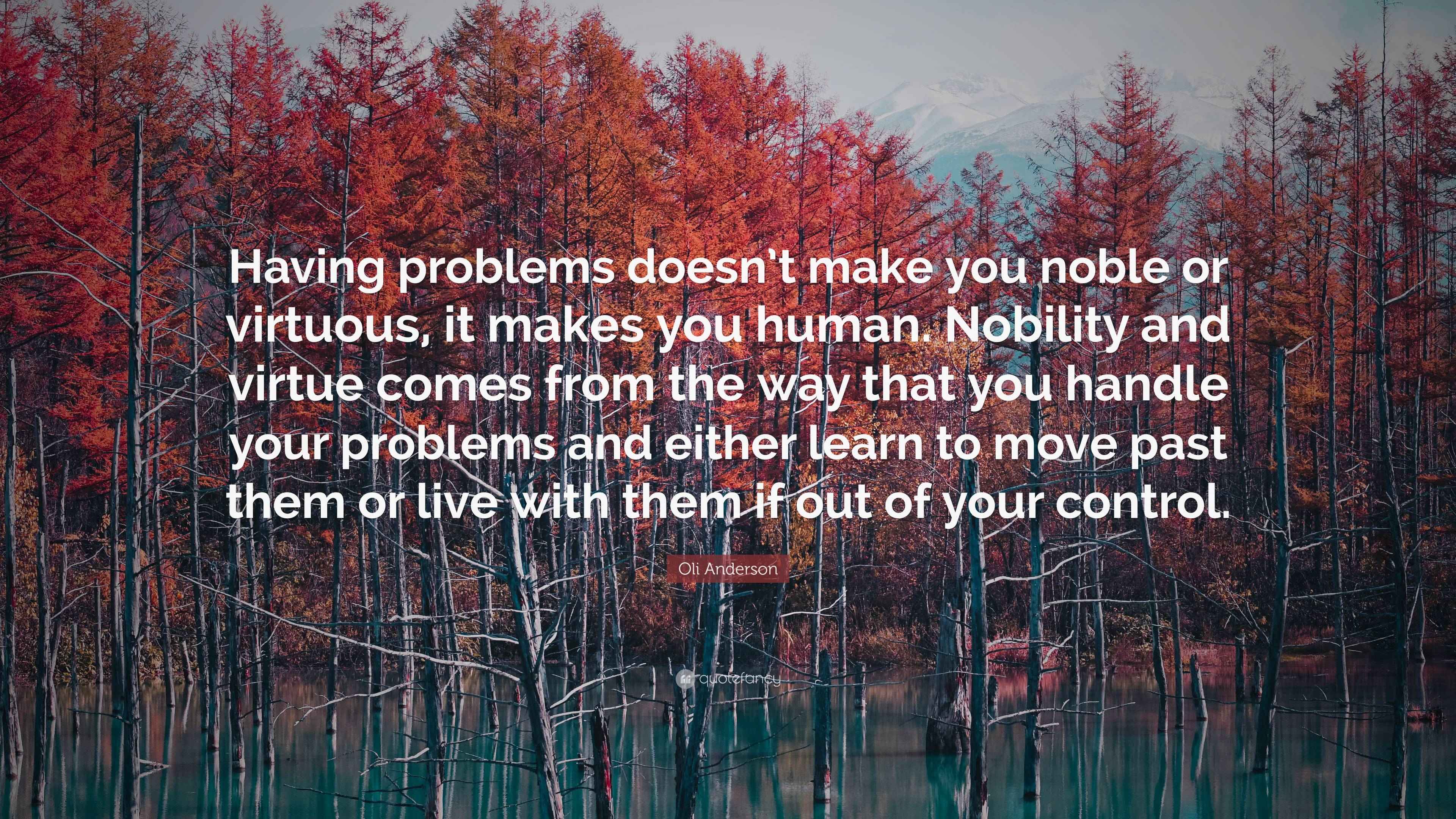 Oli Anderson Quote: “Having problems doesn’t make you noble or virtuous ...