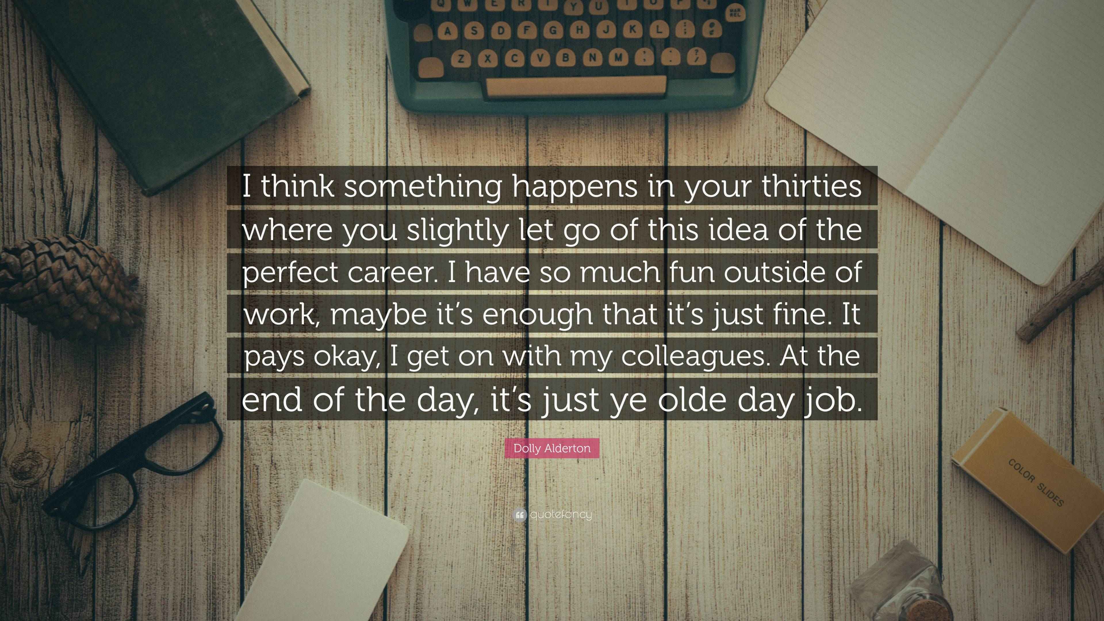 Dolly Alderton Quote: “I think something happens in your thirties where ...