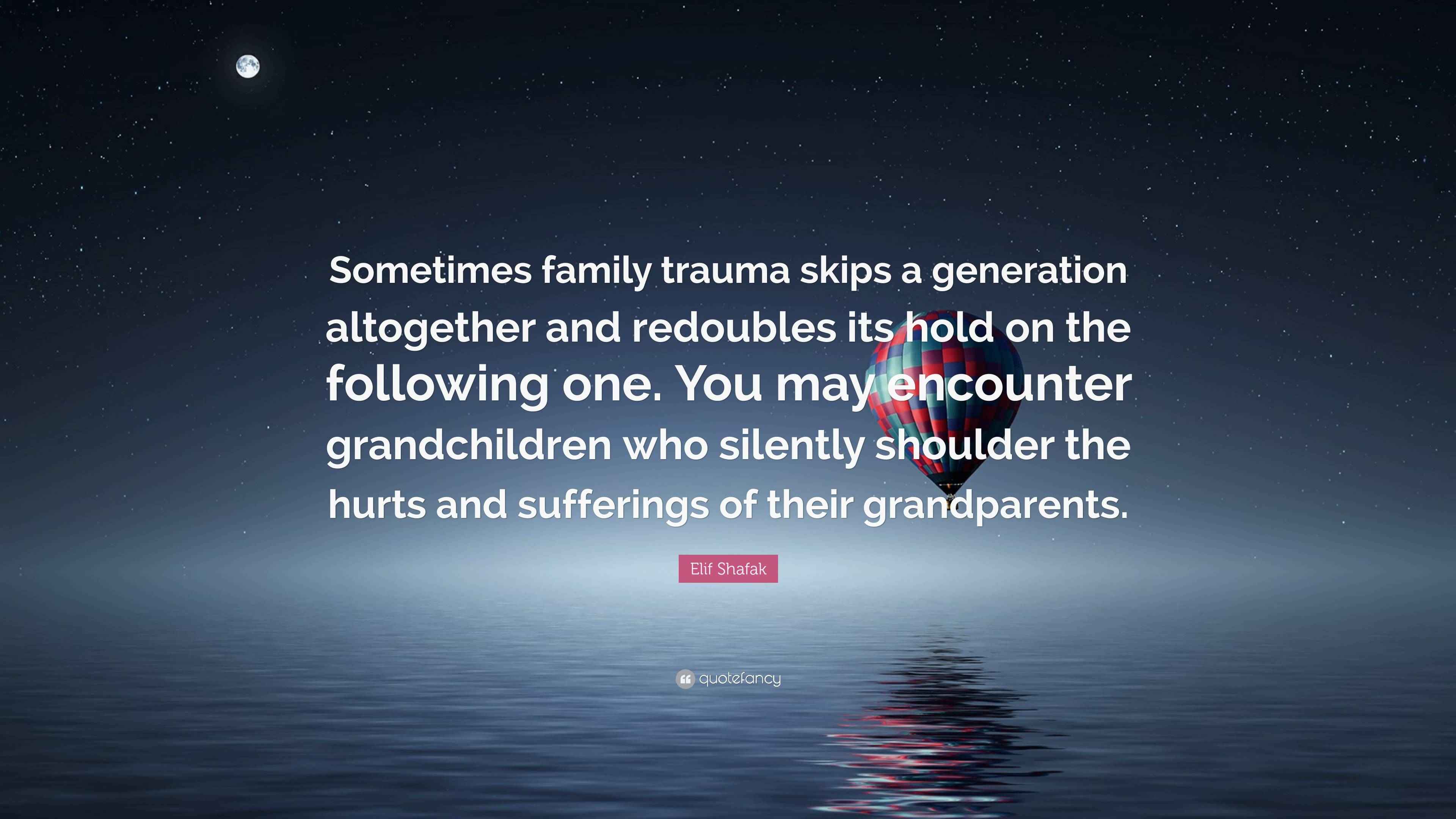 Elif Shafak Quote: “Sometimes family trauma skips a generation ...