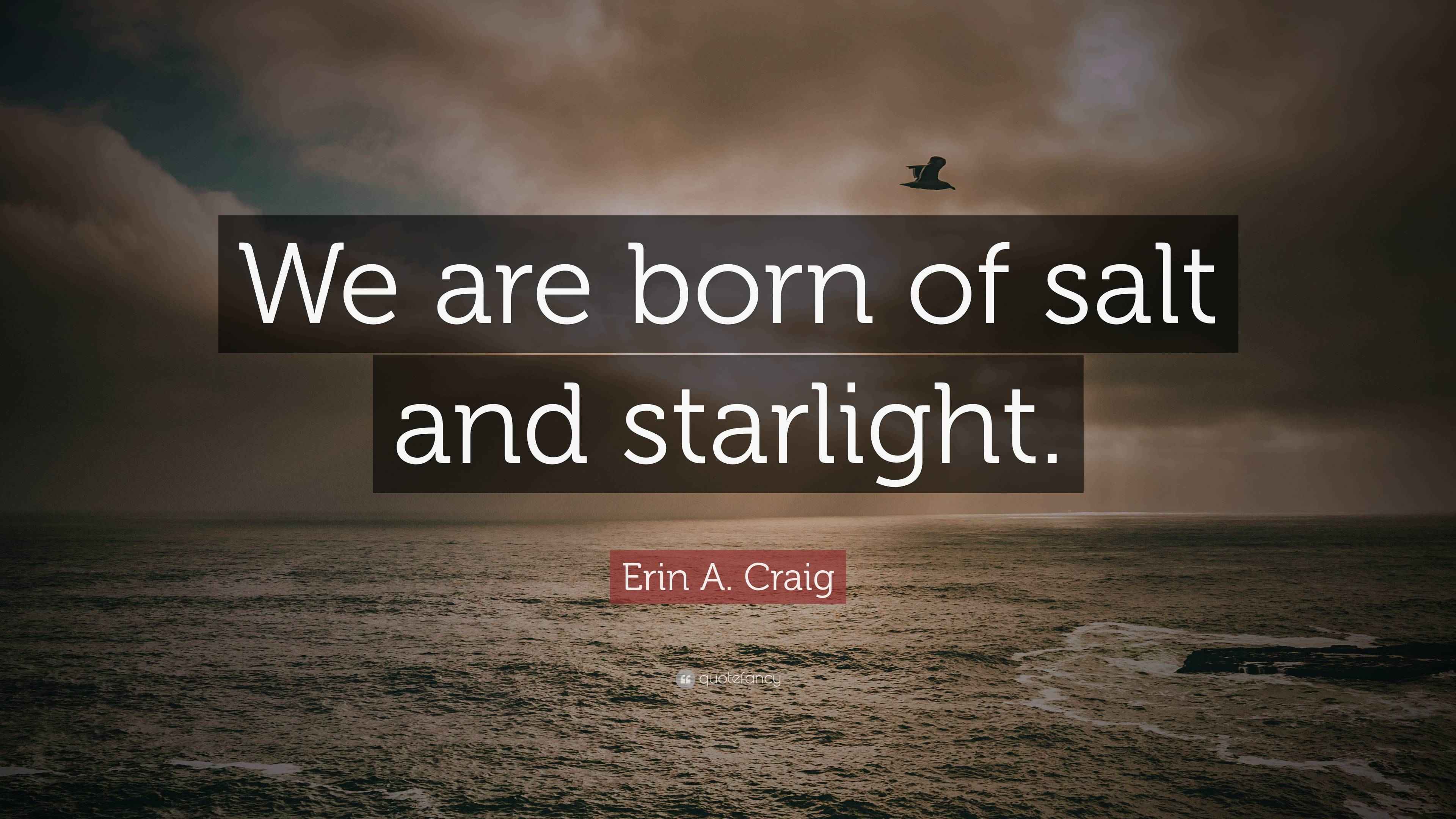 Erin A. Craig Quote: “We are born of salt and starlight.”