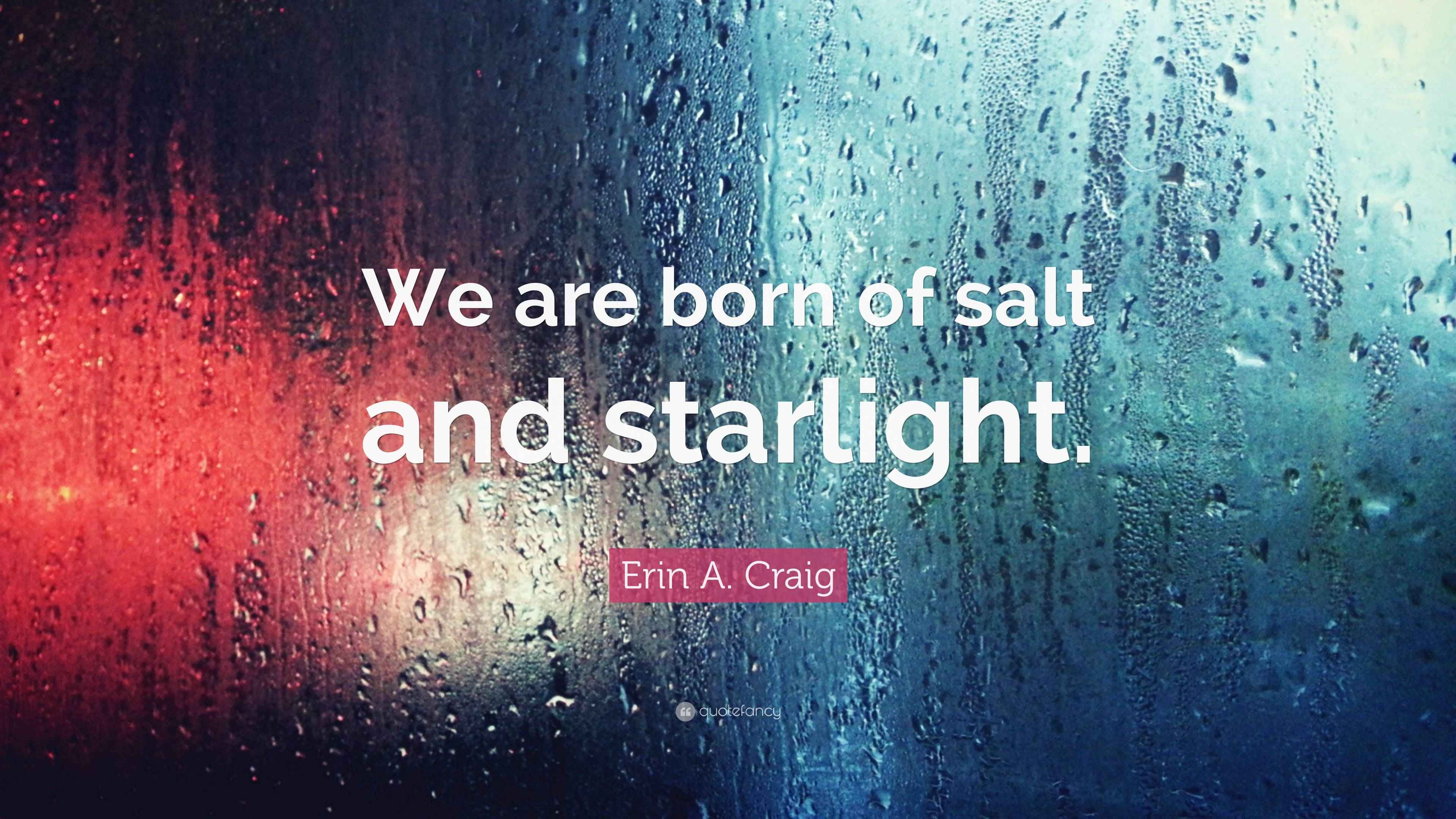 Erin A. Craig Quote: “We are born of salt and starlight.”