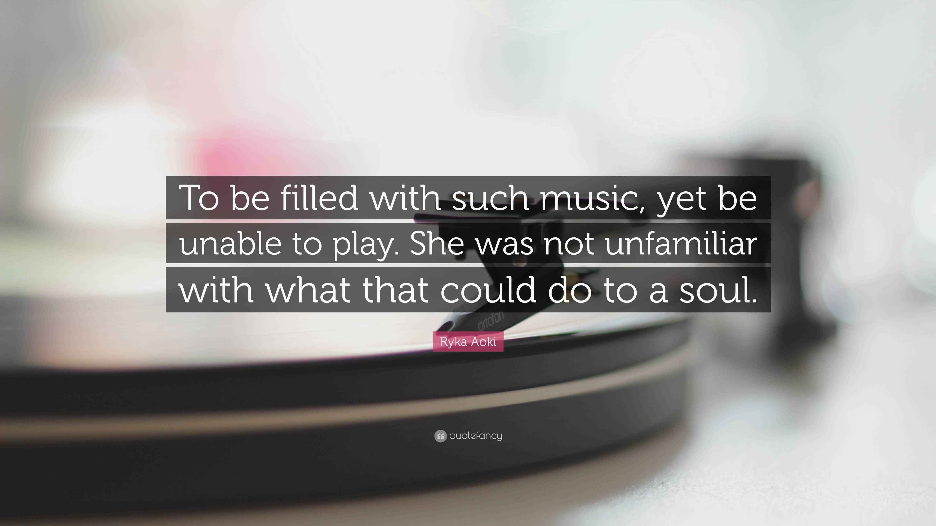 Ryka Aoki Quote: “To be filled with such music, yet be unable to play ...