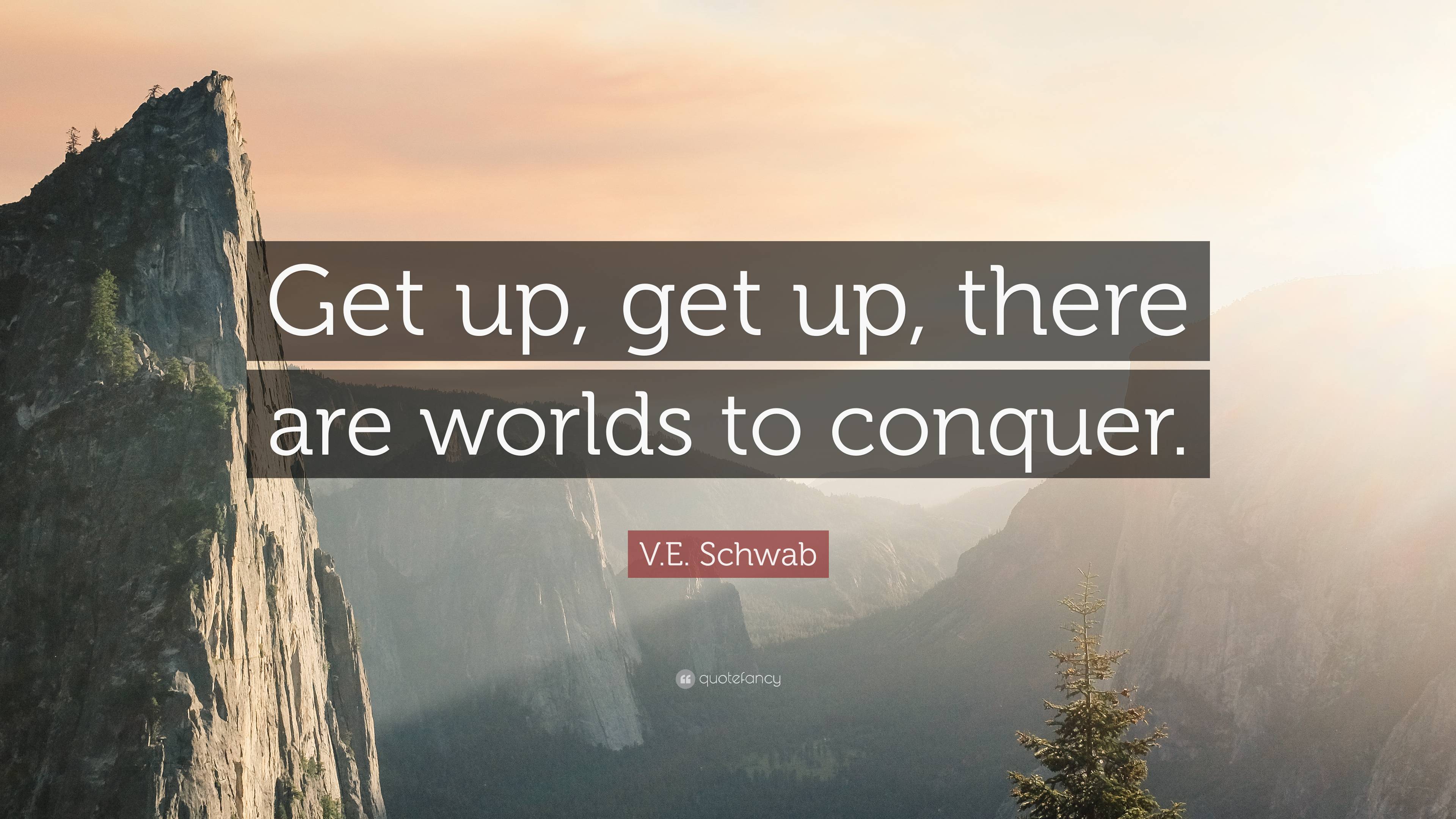 V.E. Schwab Quote: “Get up, get up, there are worlds to conquer.”