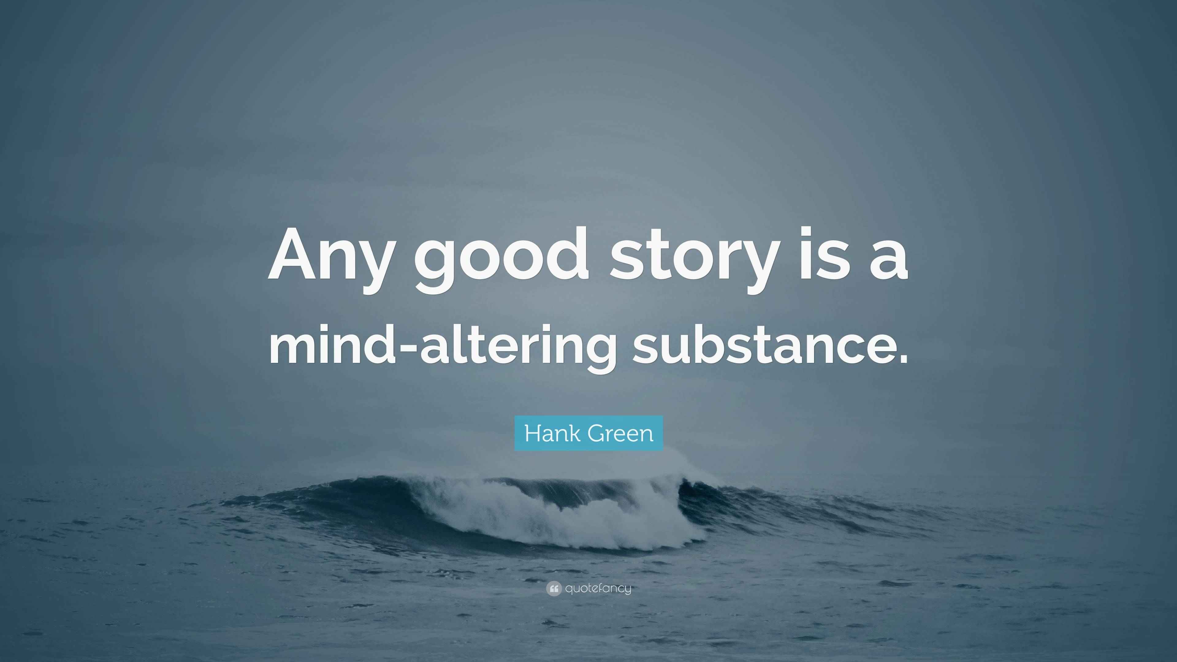 Hank Green Quote: “Any good story is a mind-altering substance.”