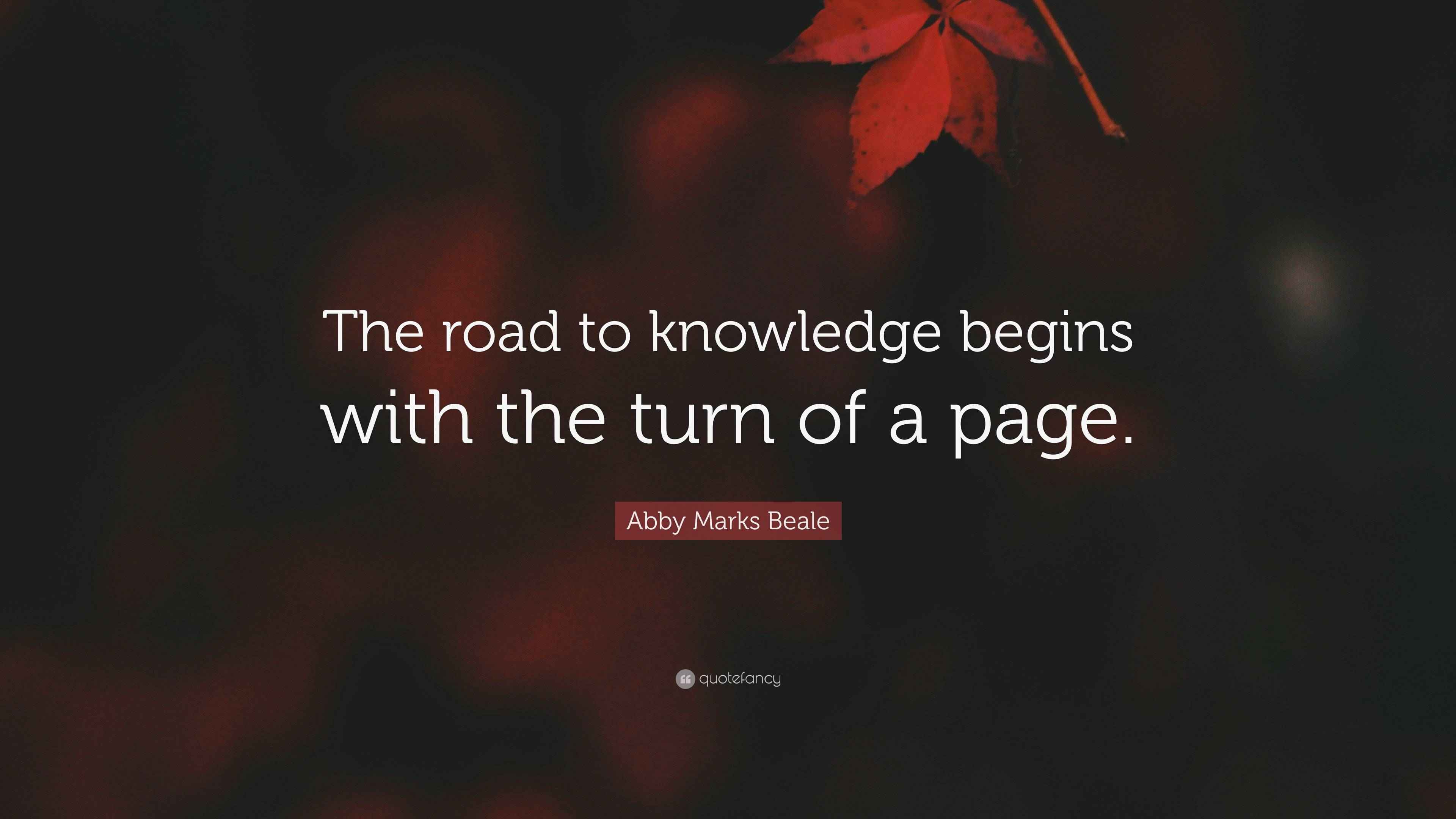 Abby Marks Beale Quote: “The road to knowledge begins with the turn of ...